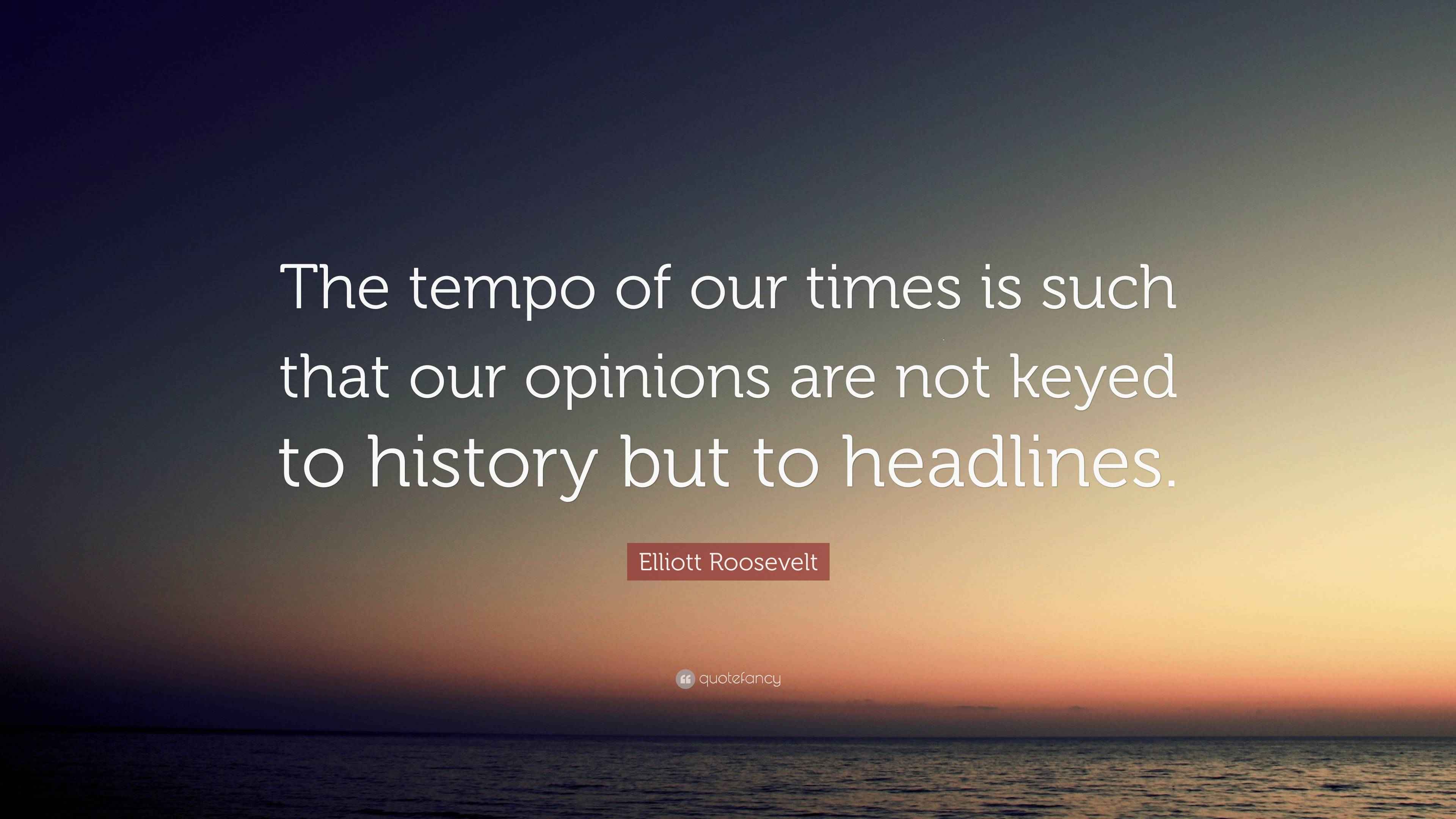Elliott Roosevelt Quote: “The tempo of our times is such that our ...