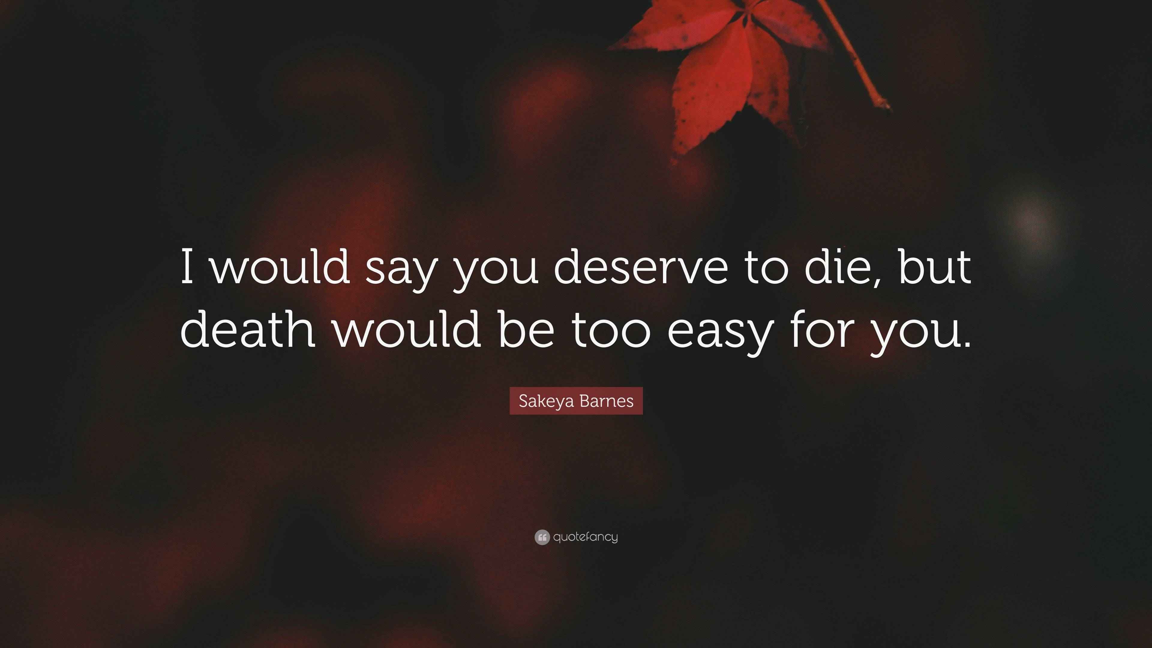 Sakeya Barnes Quote: “I would say you deserve to die, but death would ...