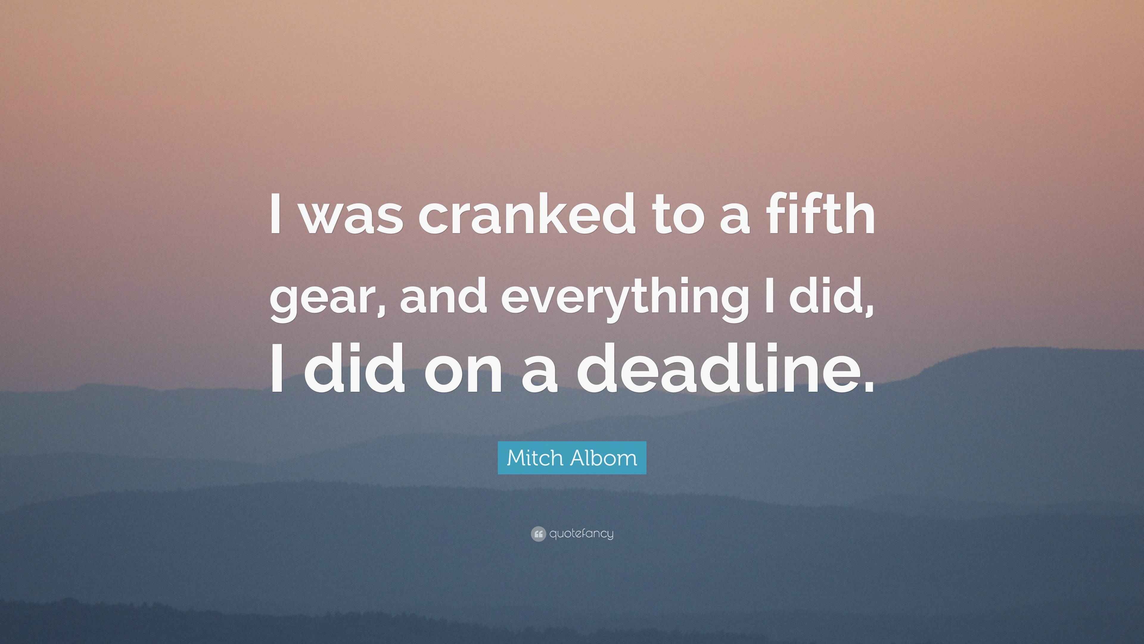Mitch Albom Quote: “I was cranked to a fifth gear, and everything I did ...