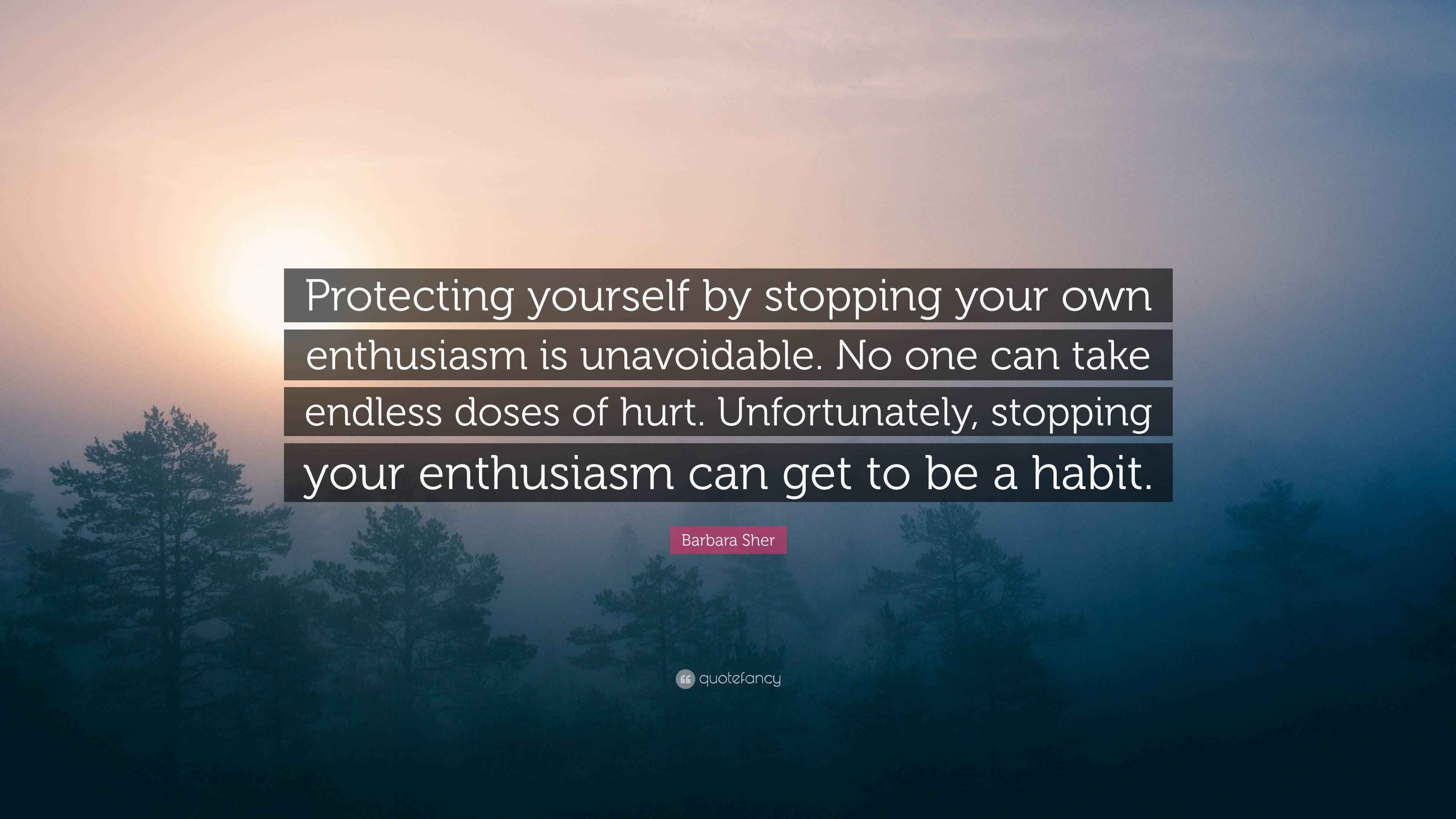 Barbara Sher Quote: “Protecting yourself by stopping your own ...