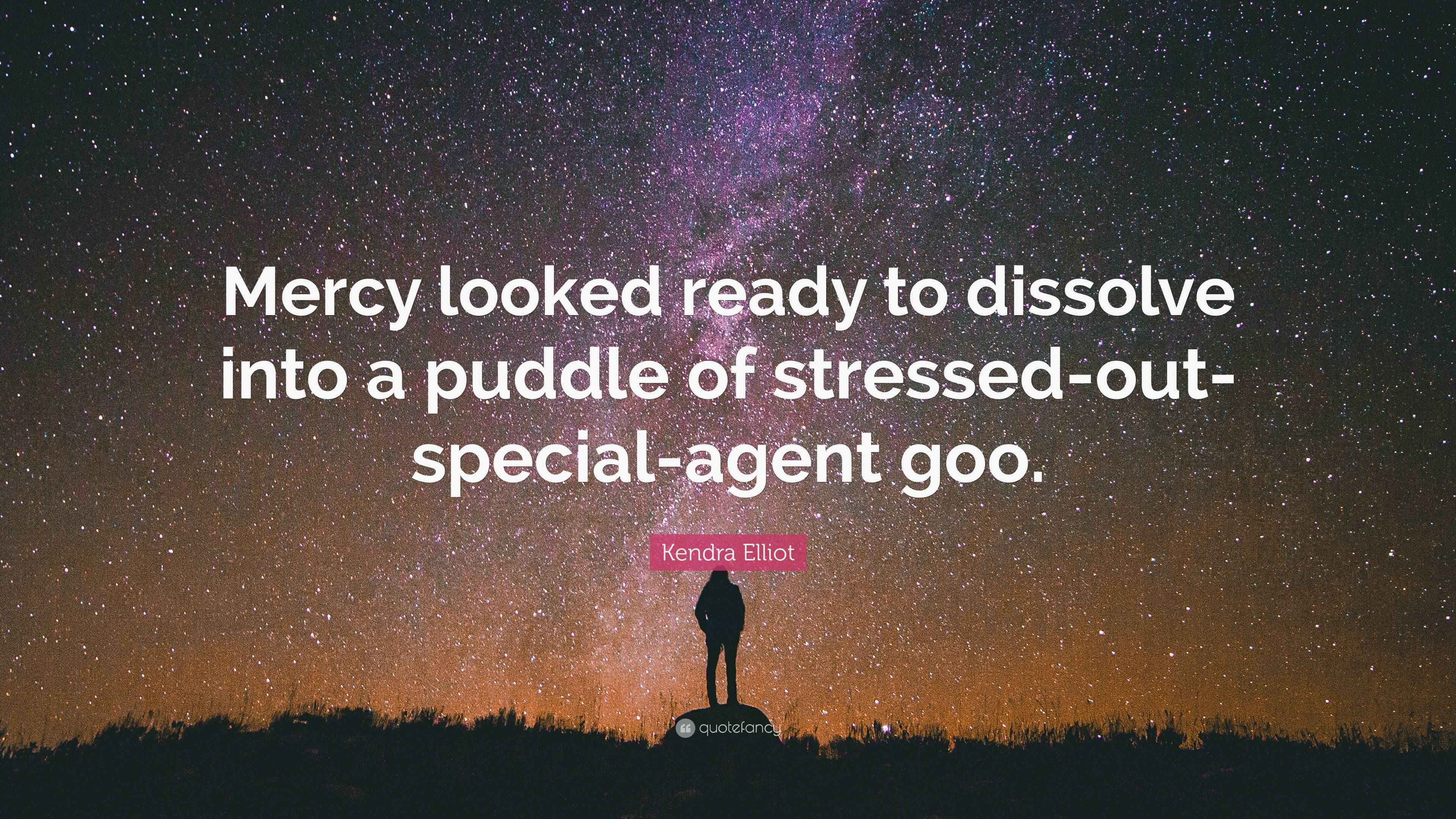 Kendra Elliot Quote: “Mercy looked ready to dissolve into a puddle of ...