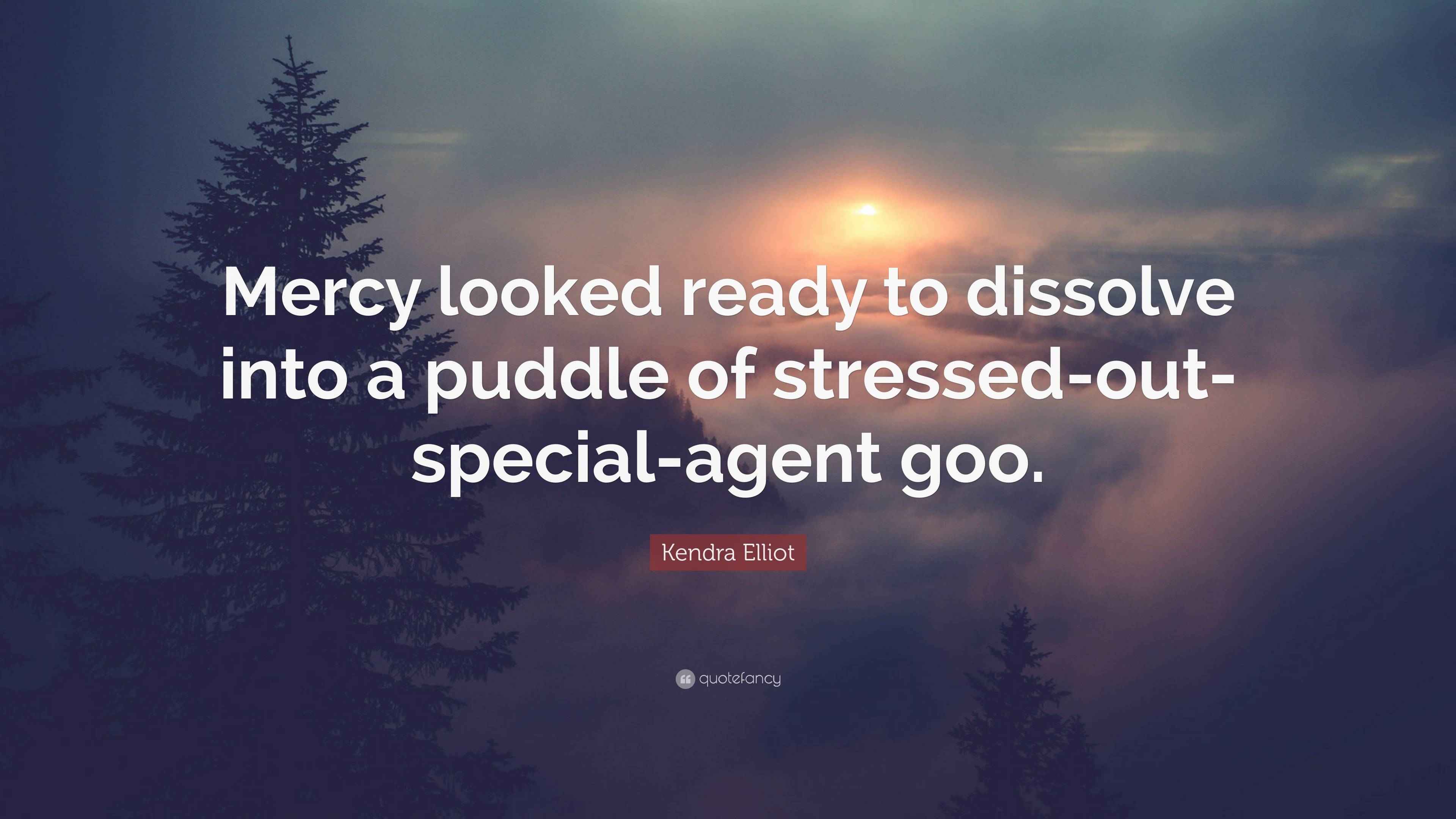 Kendra Elliot Quote: “Mercy looked ready to dissolve into a puddle of ...