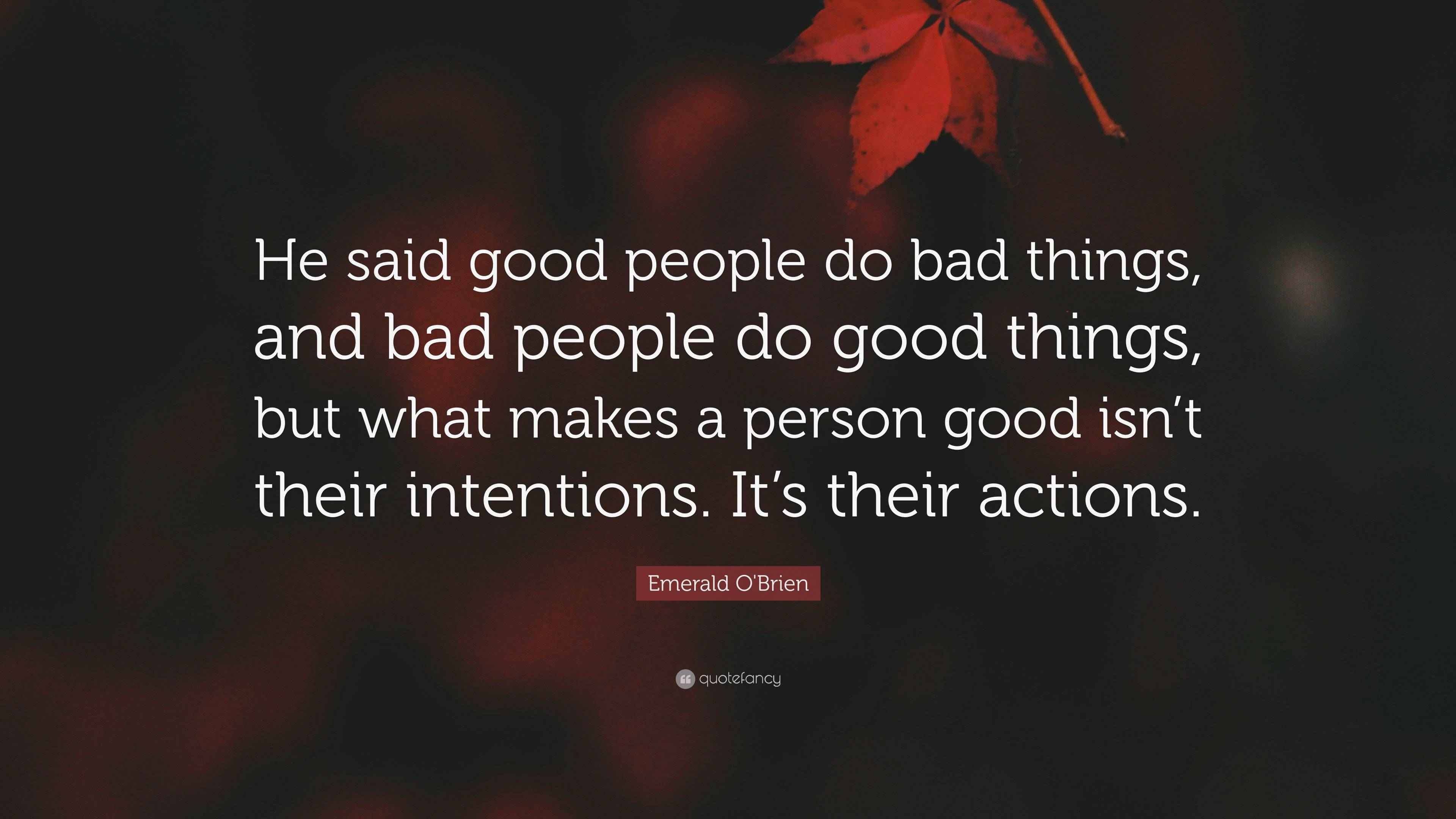 Emerald O'Brien Quote: “He said good people do bad things, and bad ...