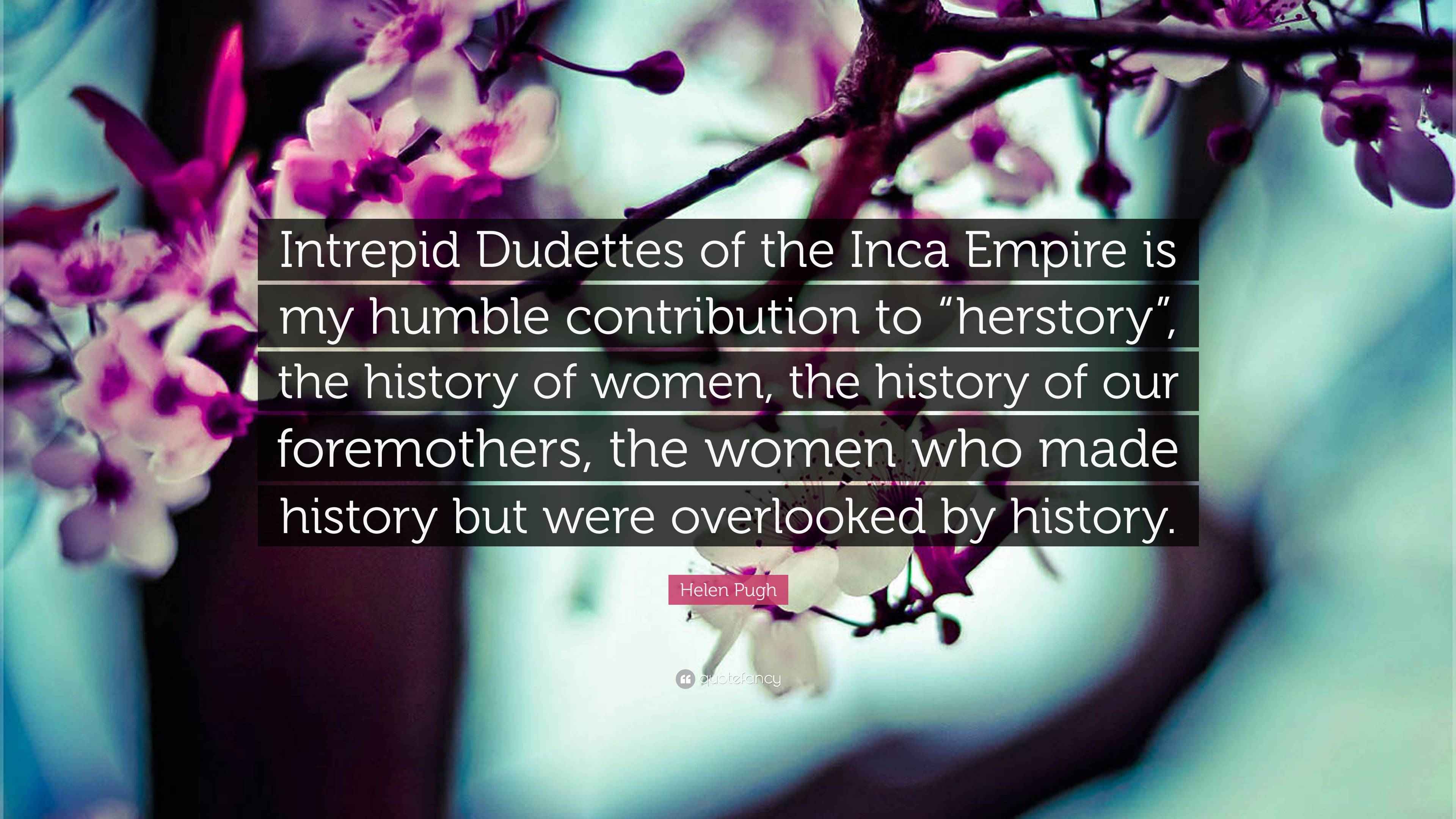 Helen Pugh Quote: “Intrepid Dudettes of the Inca Empire is my humble ...
