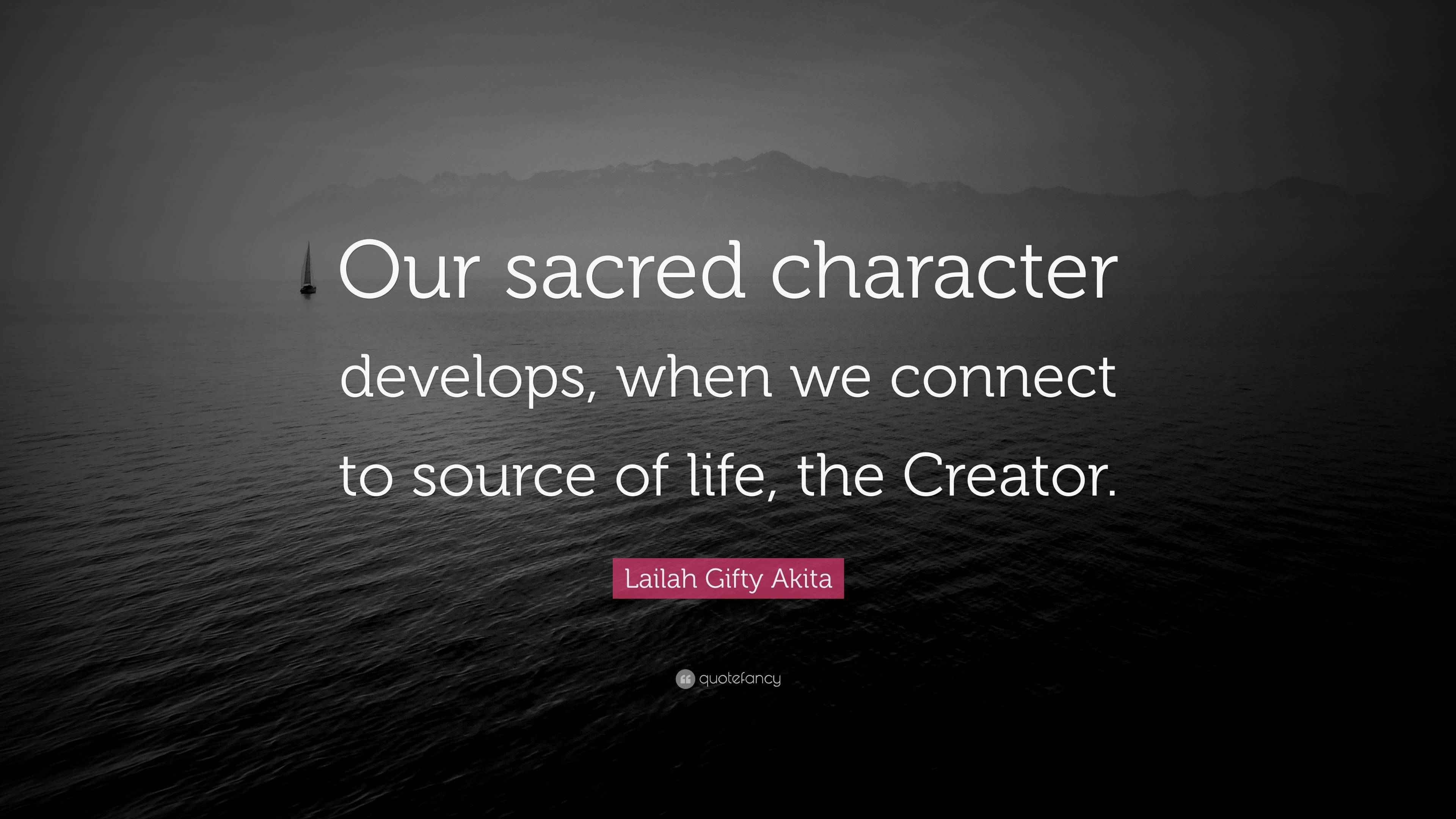 Lailah Gifty Akita Quote: “Our sacred character develops, when we ...