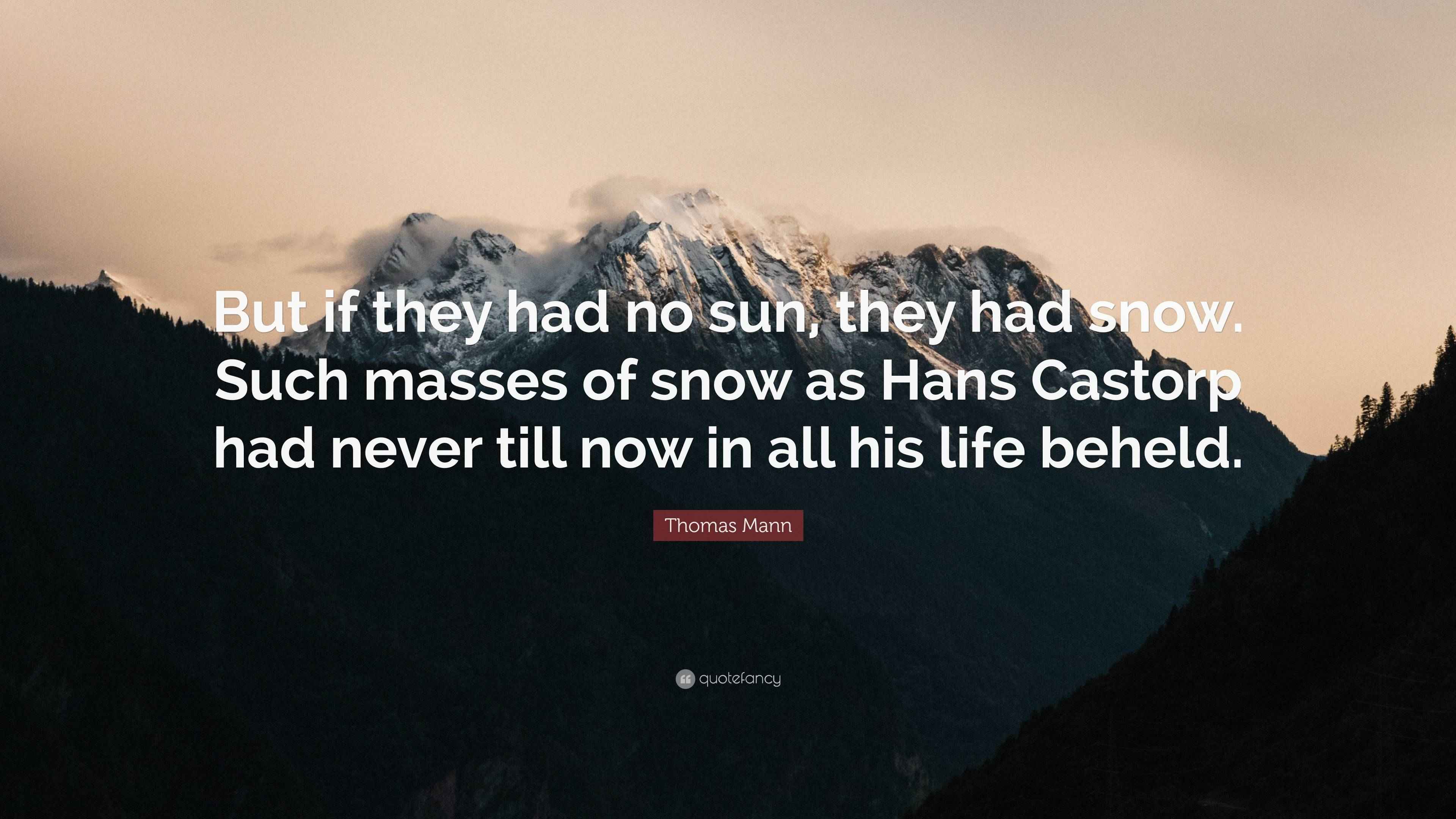 Thomas Mann Quote: “But if they had no sun, they had snow. Such masses ...