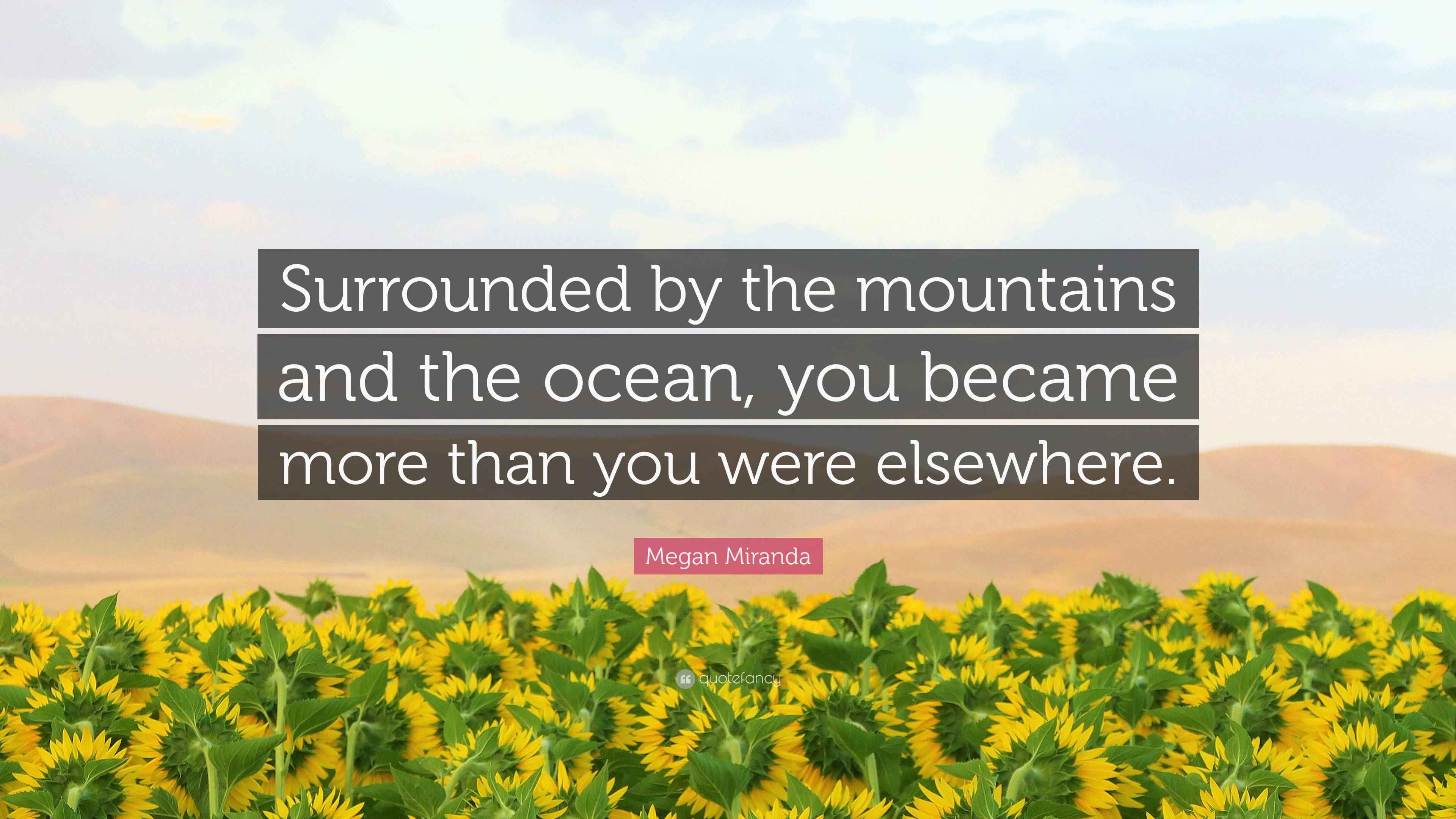 Megan Miranda Quote: “Surrounded by the mountains and the ocean, you ...