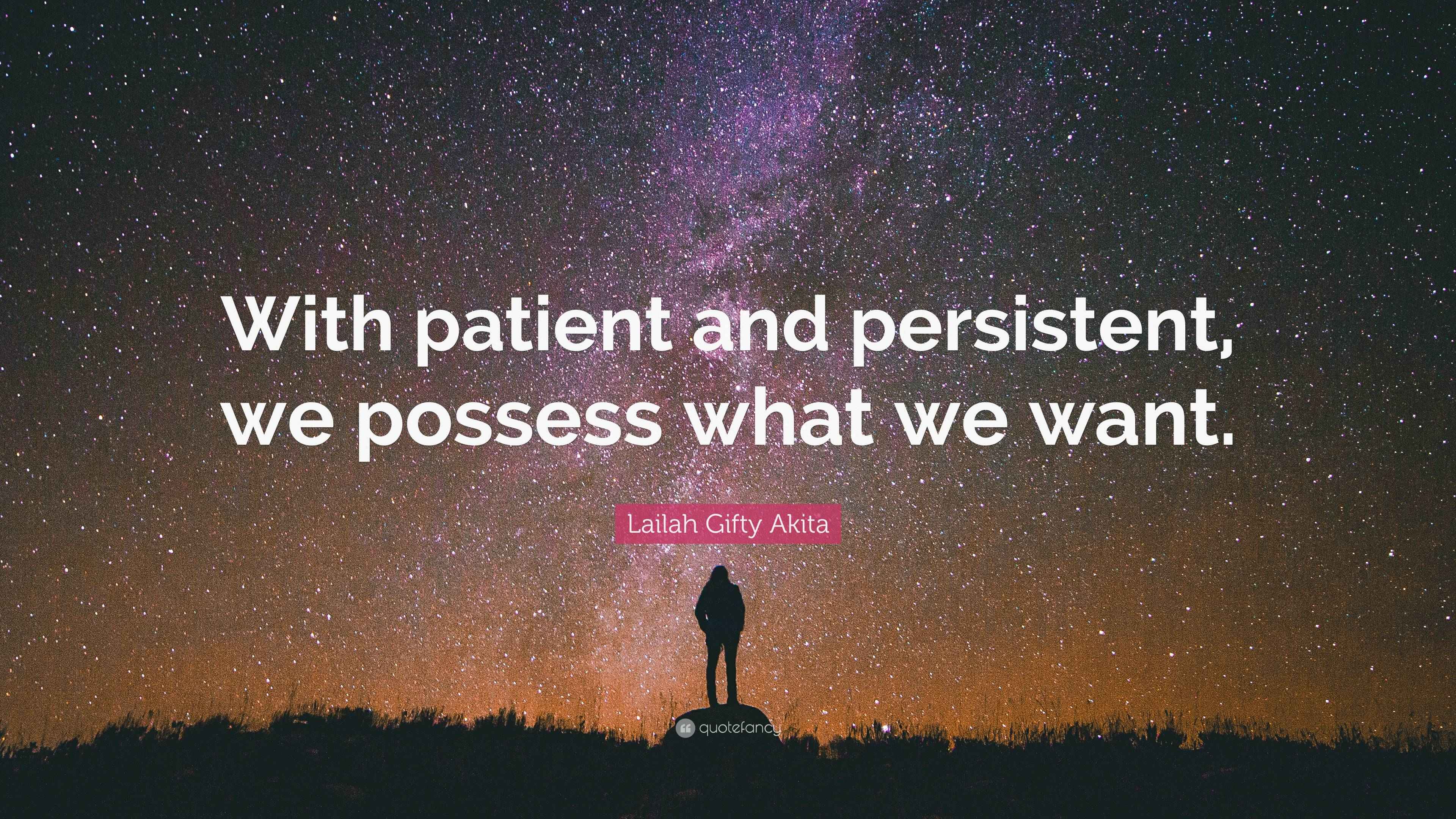 Lailah Gifty Akita Quote: “With patient and persistent, we possess what ...