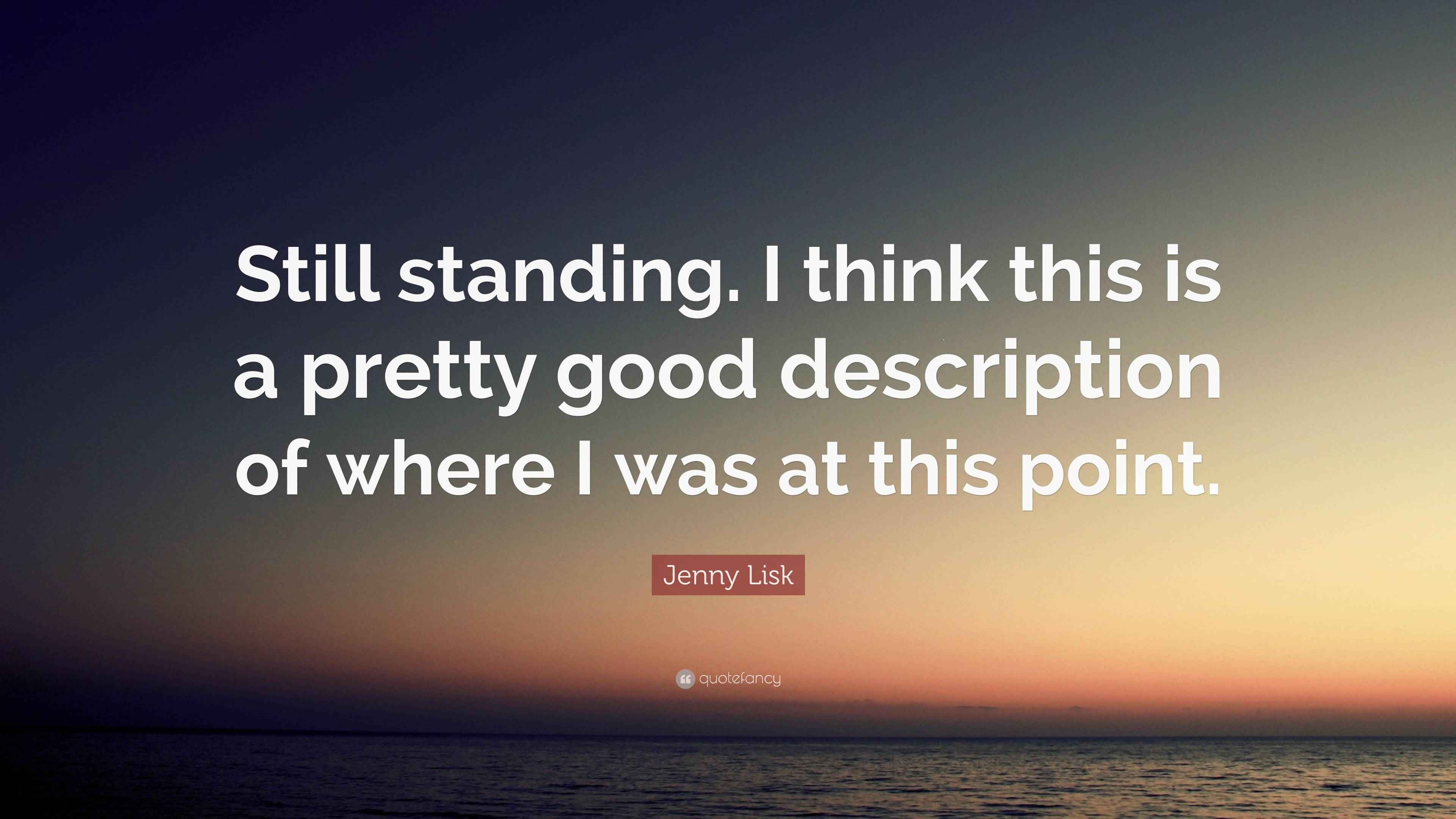 Jenny Lisk Quote: “Still standing. I think this is a pretty good ...