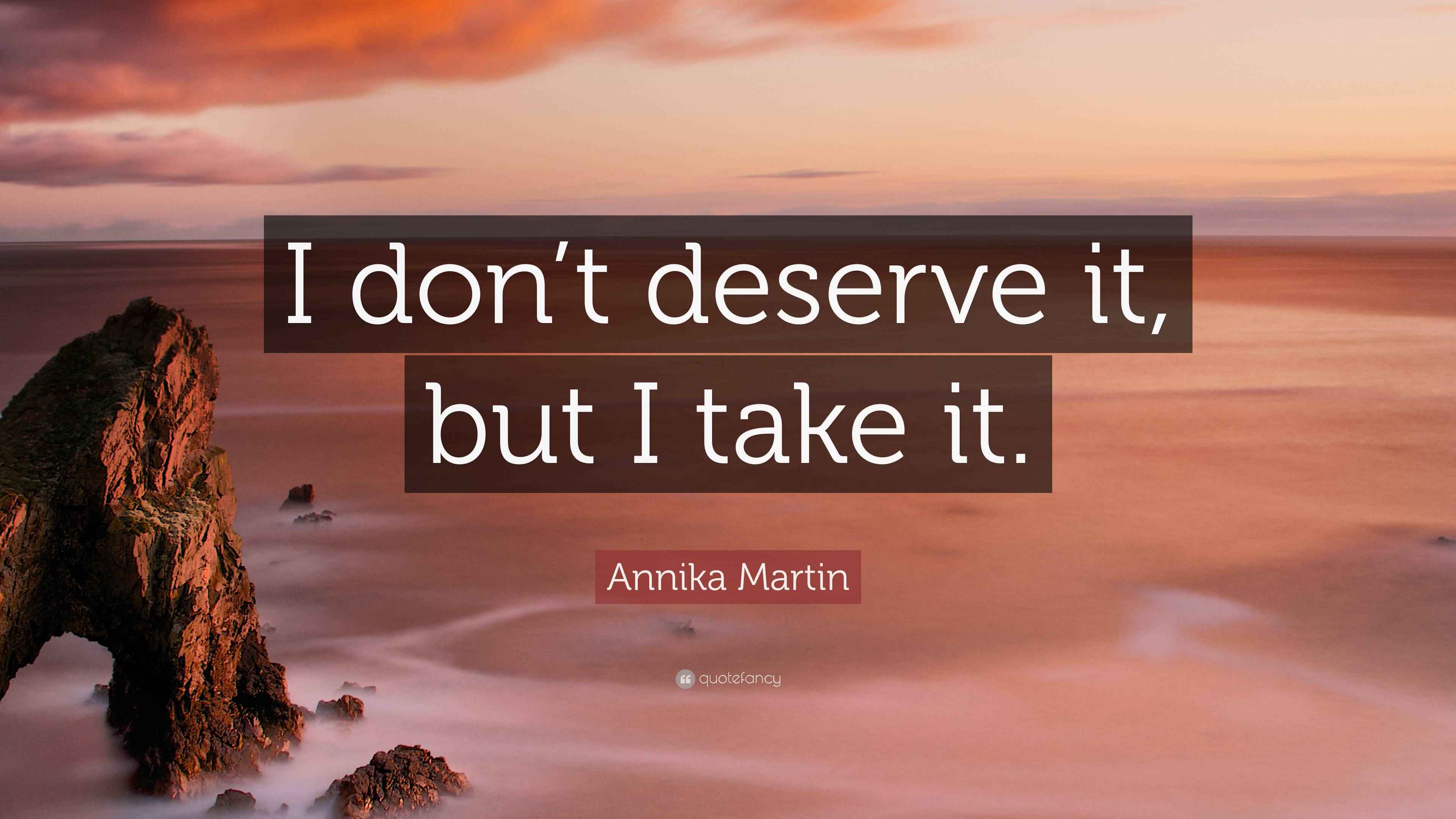 Annika Martin Quote: “I don’t deserve it, but I take it.”