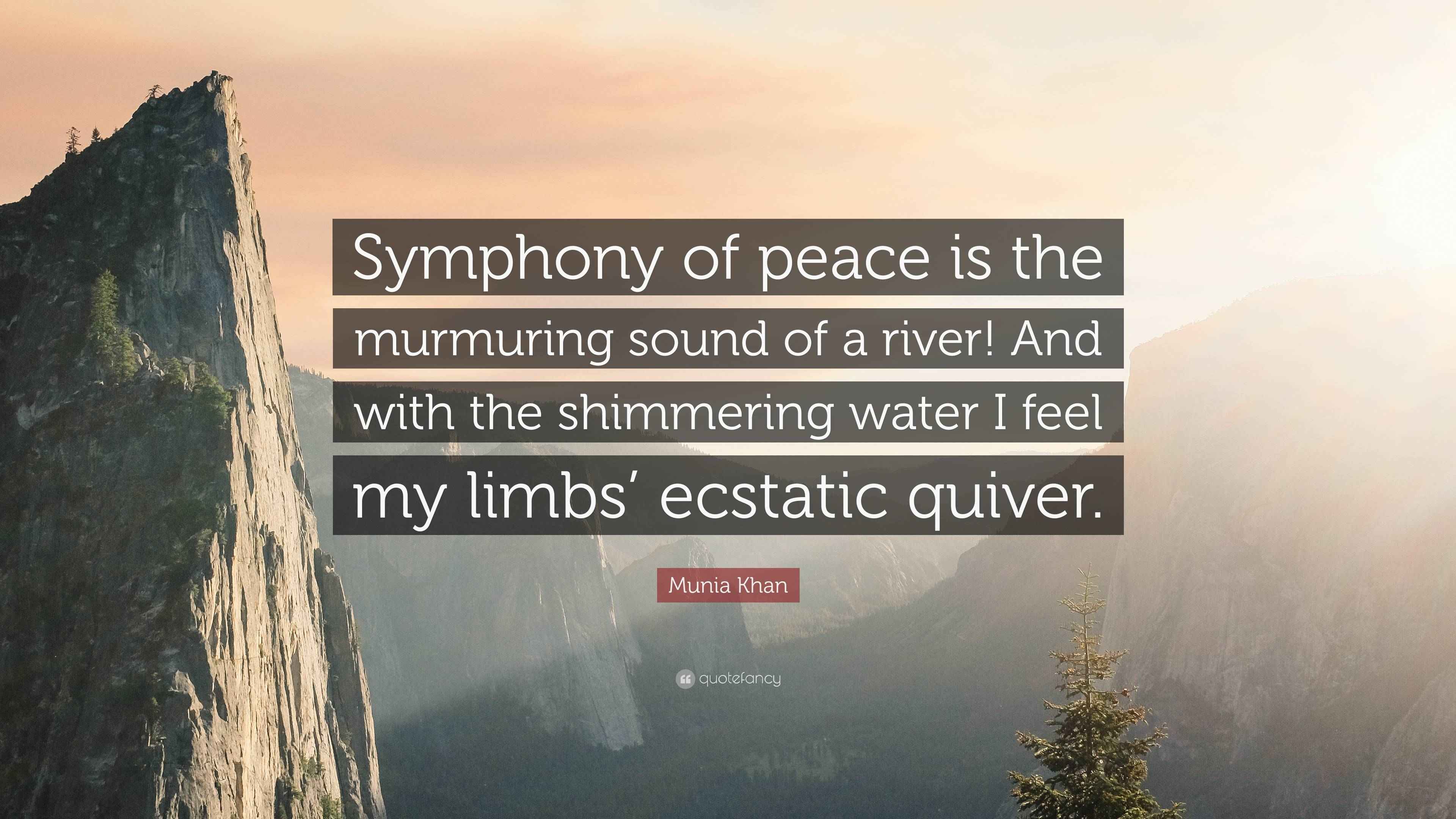 Munia Khan Quote: “Symphony of peace is the murmuring sound of a river ...