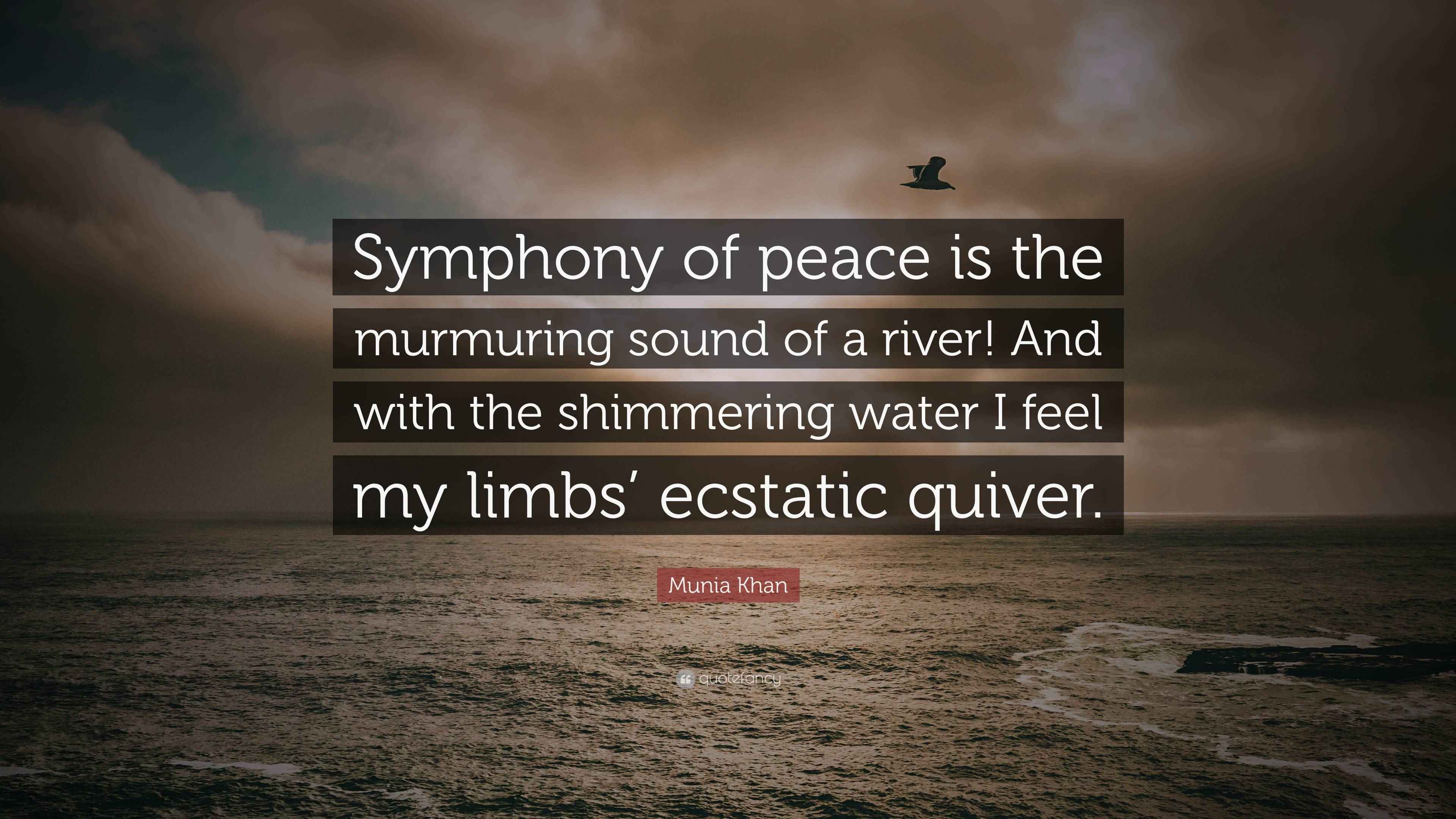 Munia Khan Quote: “Symphony of peace is the murmuring sound of a river ...