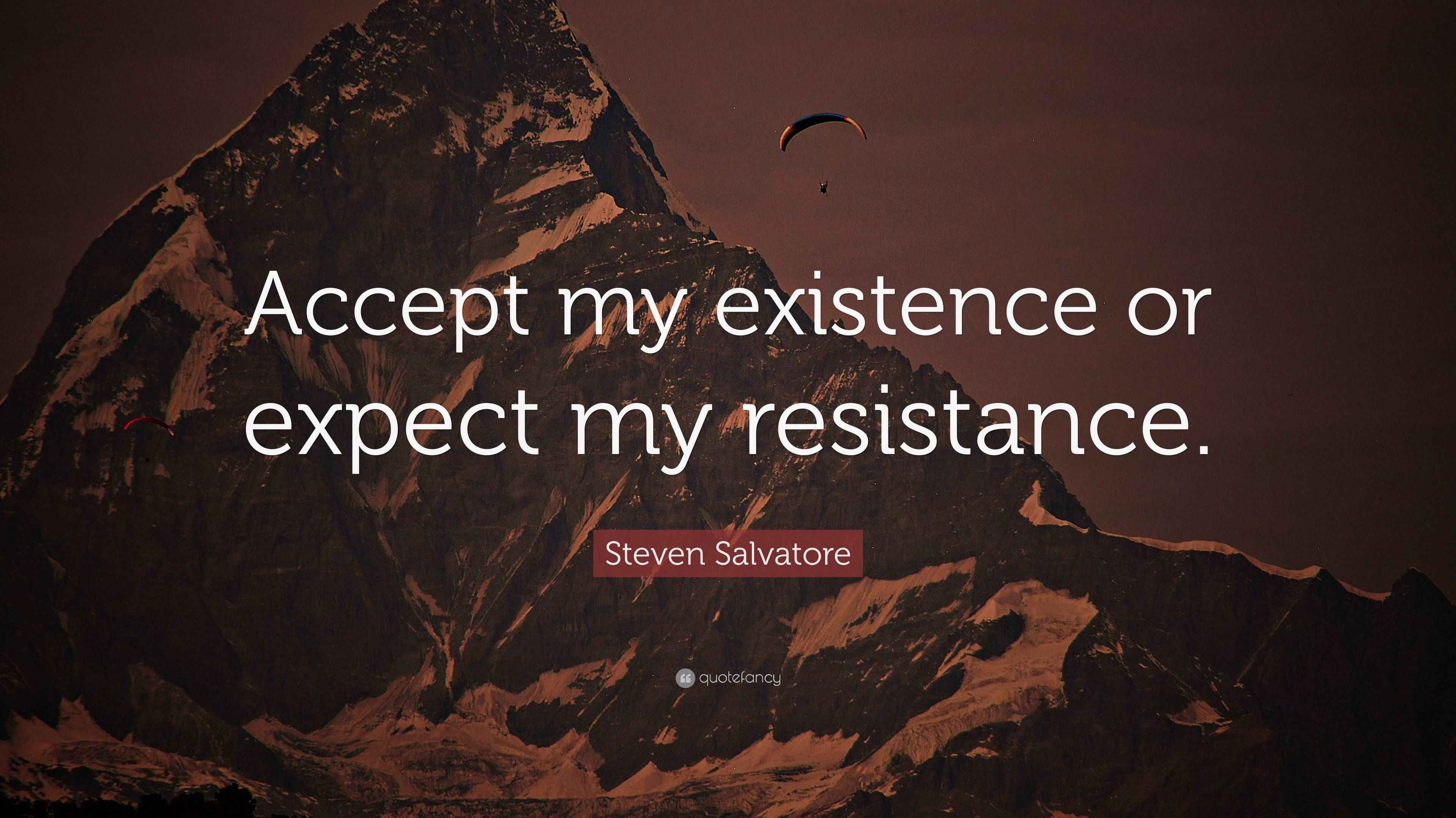 Steven Salvatore Quote: “Accept my existence or expect my resistance.”