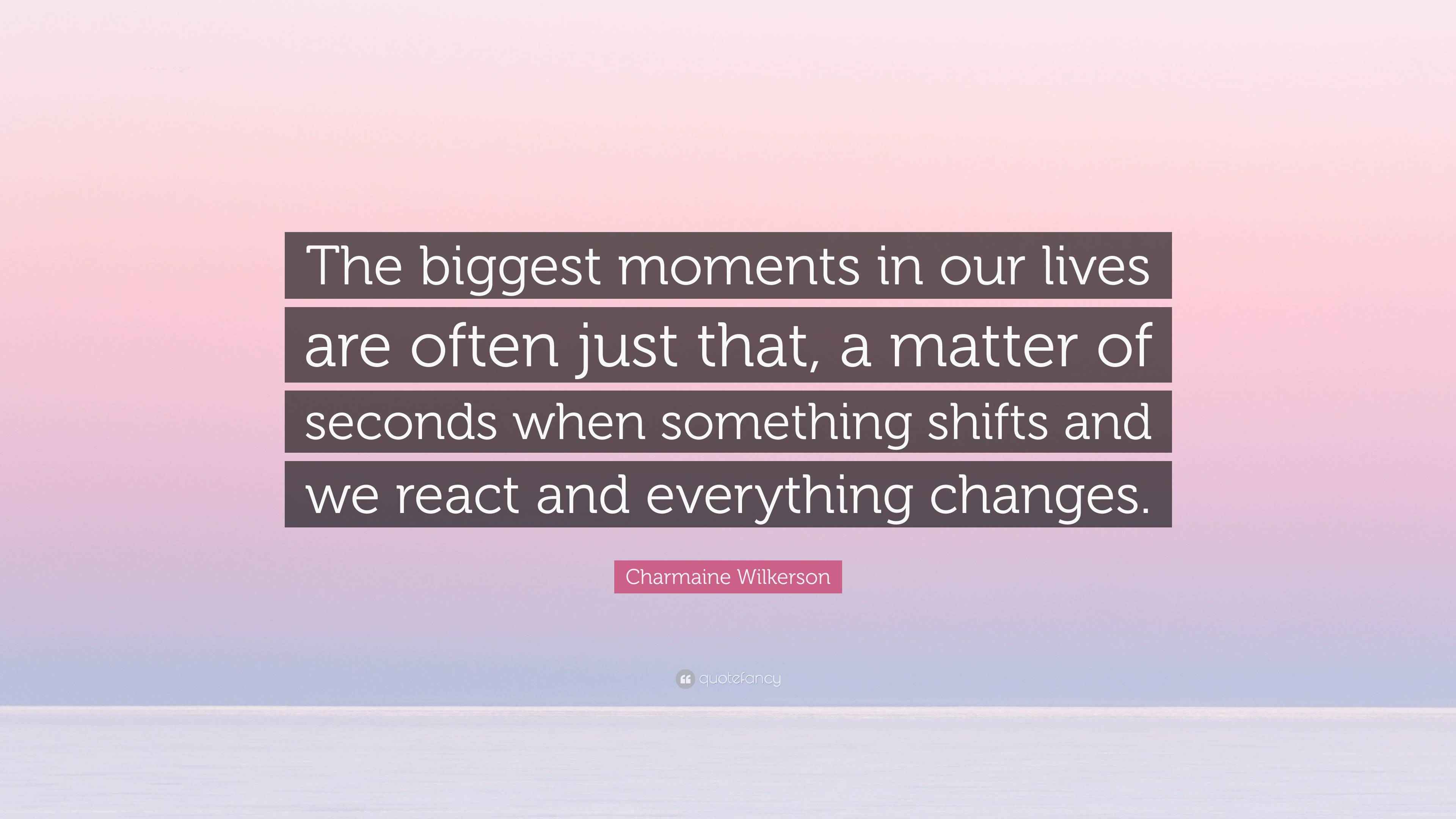 Charmaine Wilkerson Quote: “The biggest moments in our lives are often ...