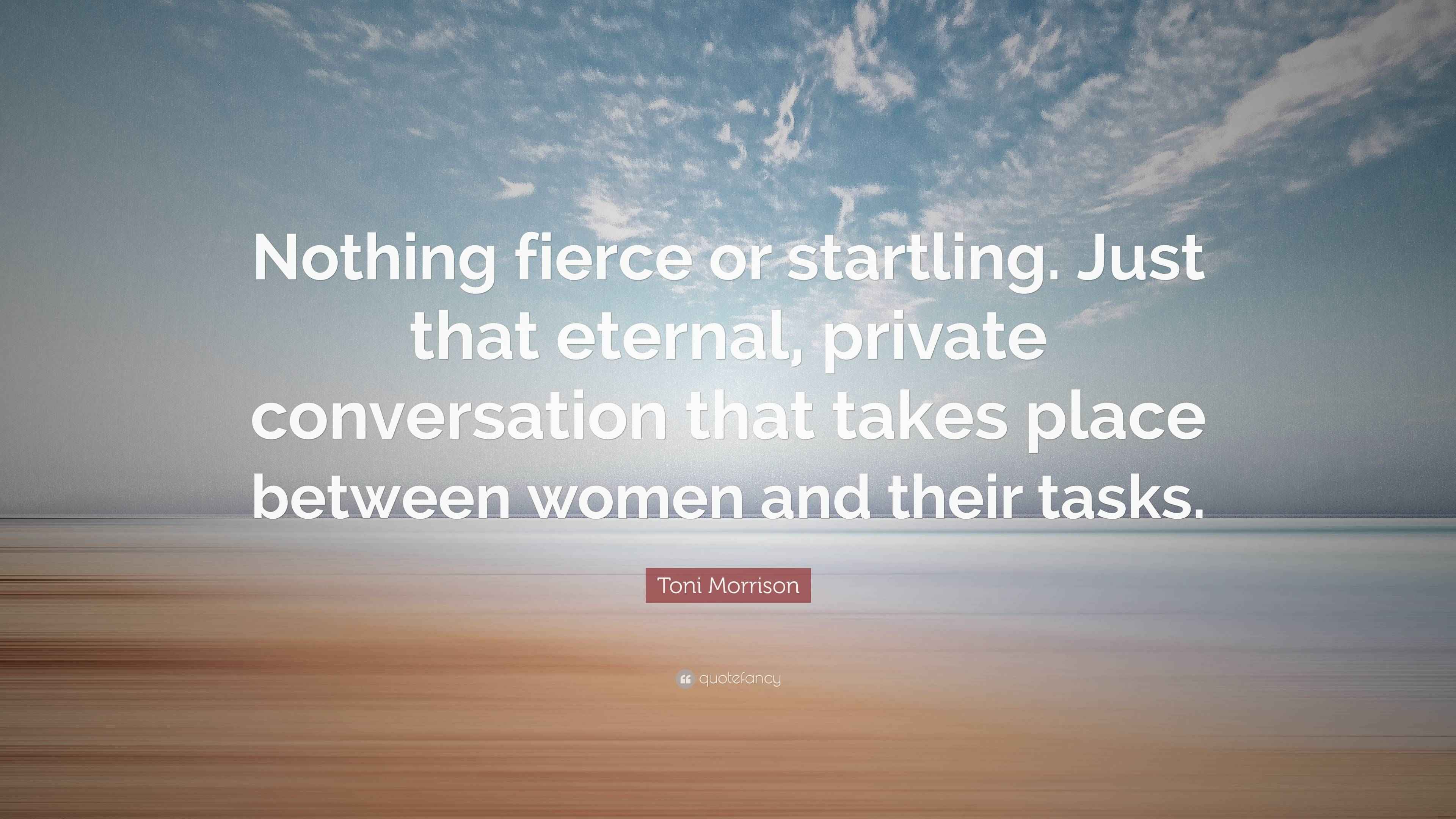 Toni Morrison Quote: “Nothing fierce or startling. Just that eternal ...