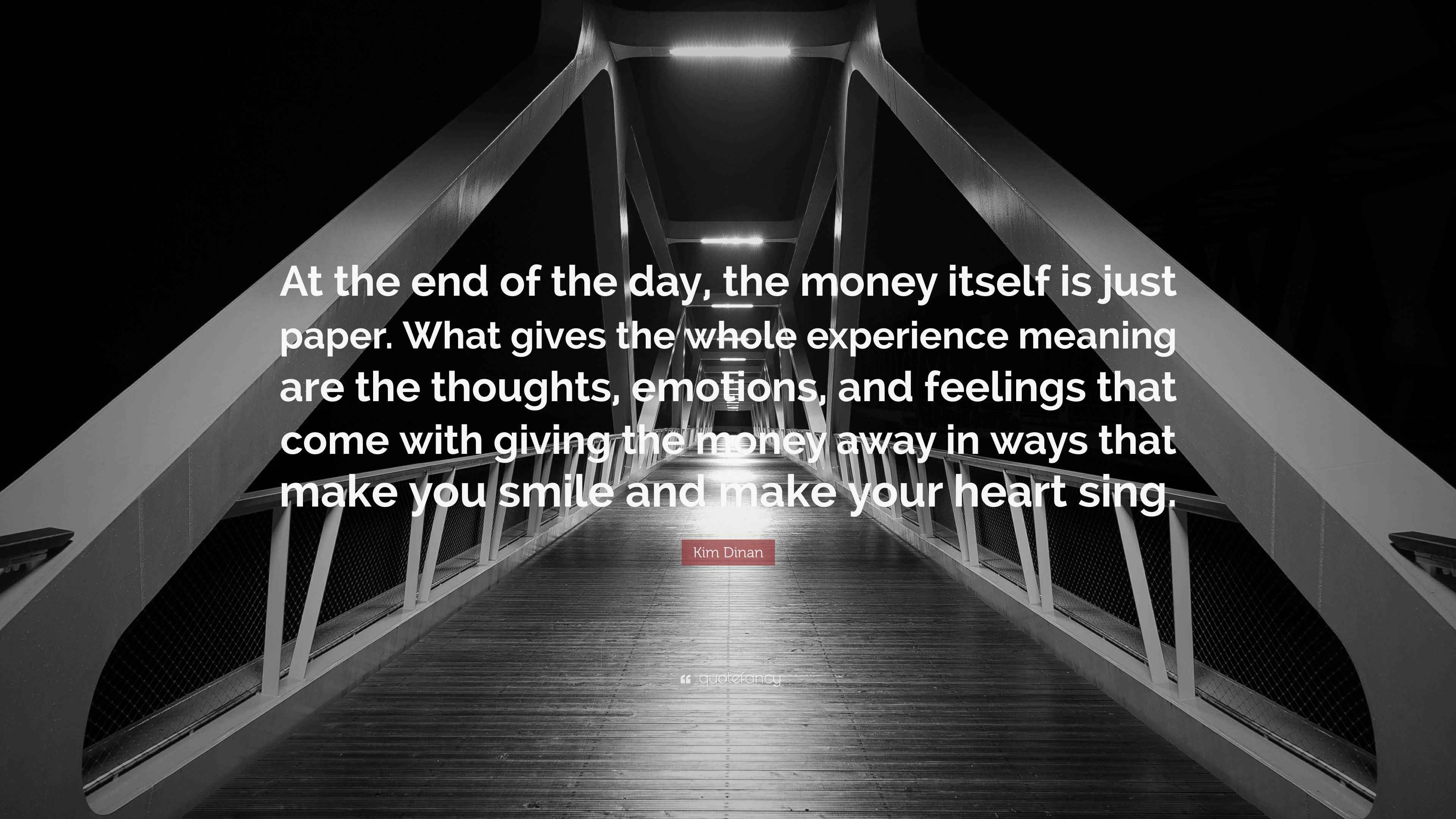 Kim Dinan Quote: “At the end of the day, the money itself is just paper ...