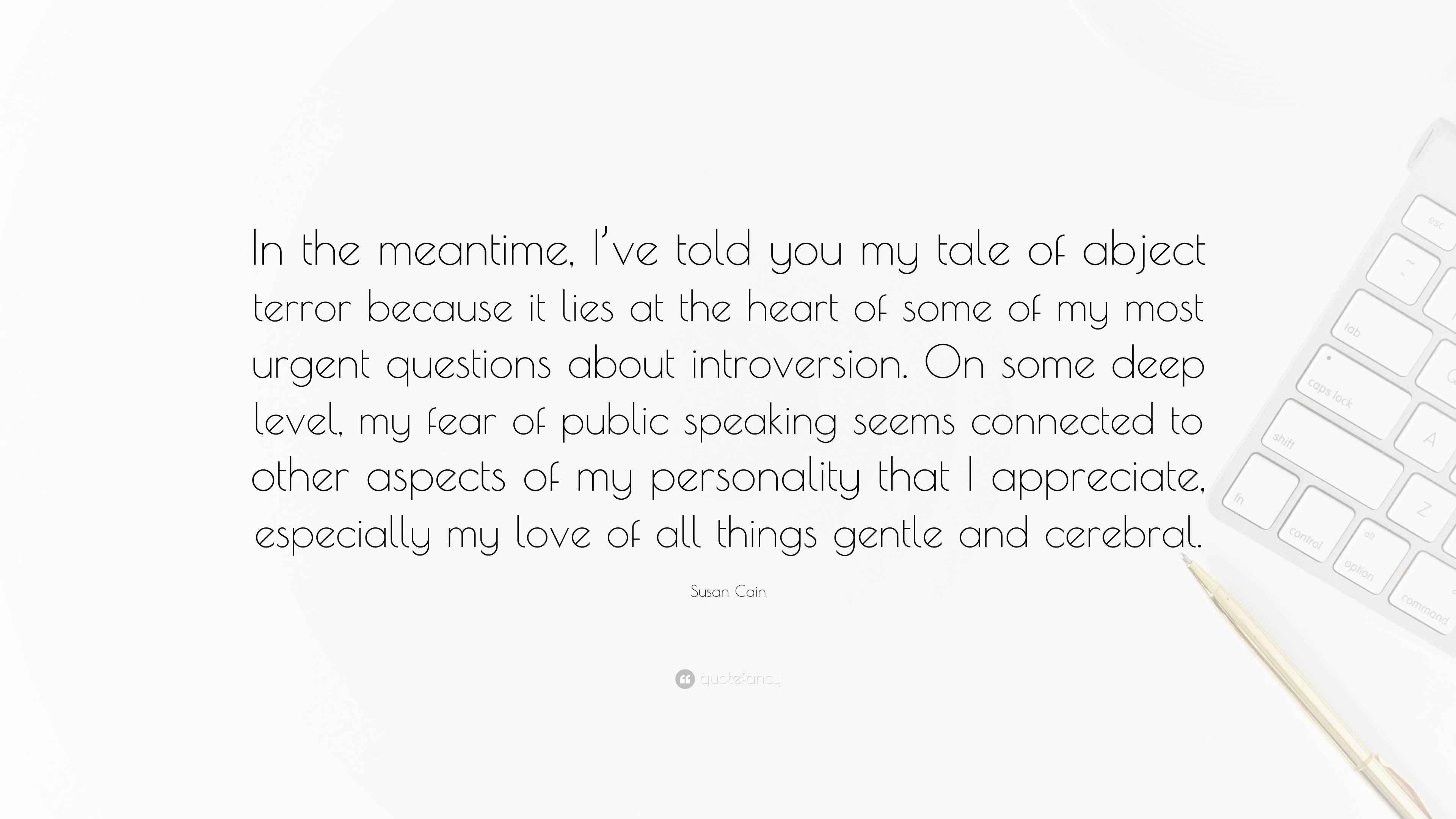 Susan Cain Quote: “In the meantime, I’ve told you my tale of abject ...