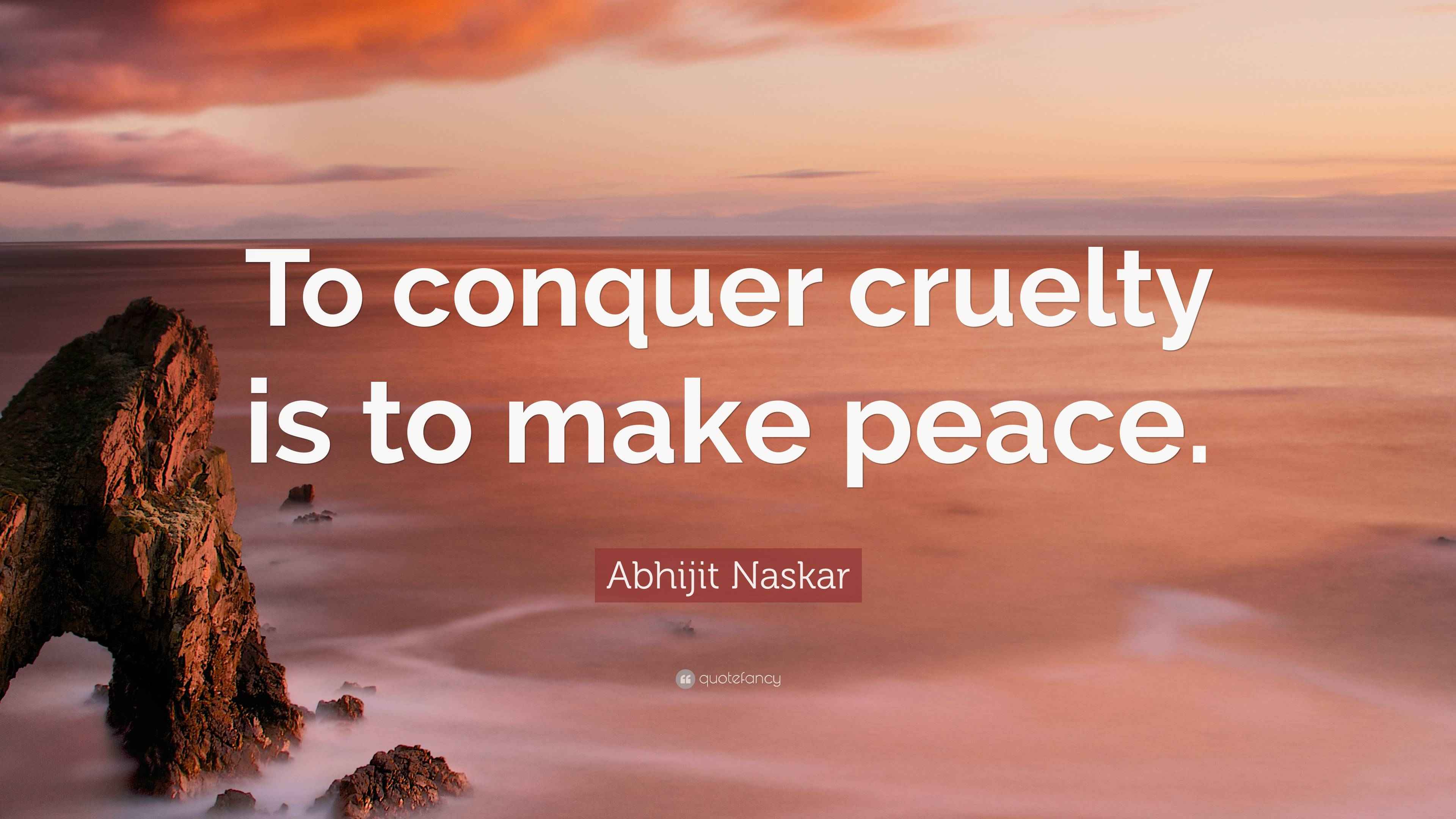 Abhijit Naskar Quote: “To conquer cruelty is to make peace.”