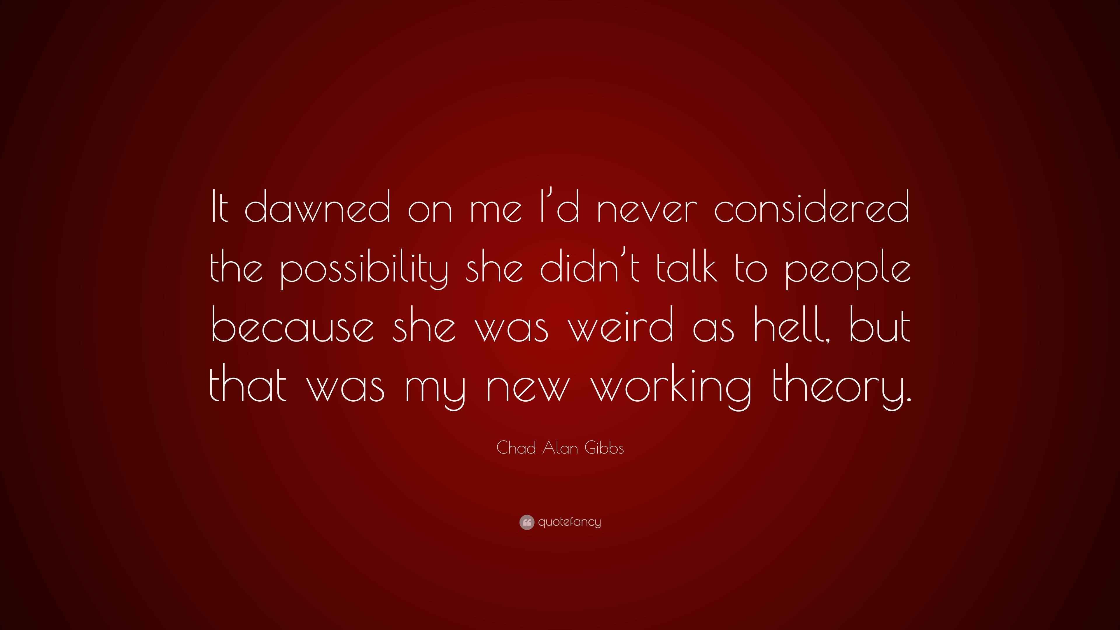 Chad Alan Gibbs Quote: “It dawned on me I’d never considered the ...