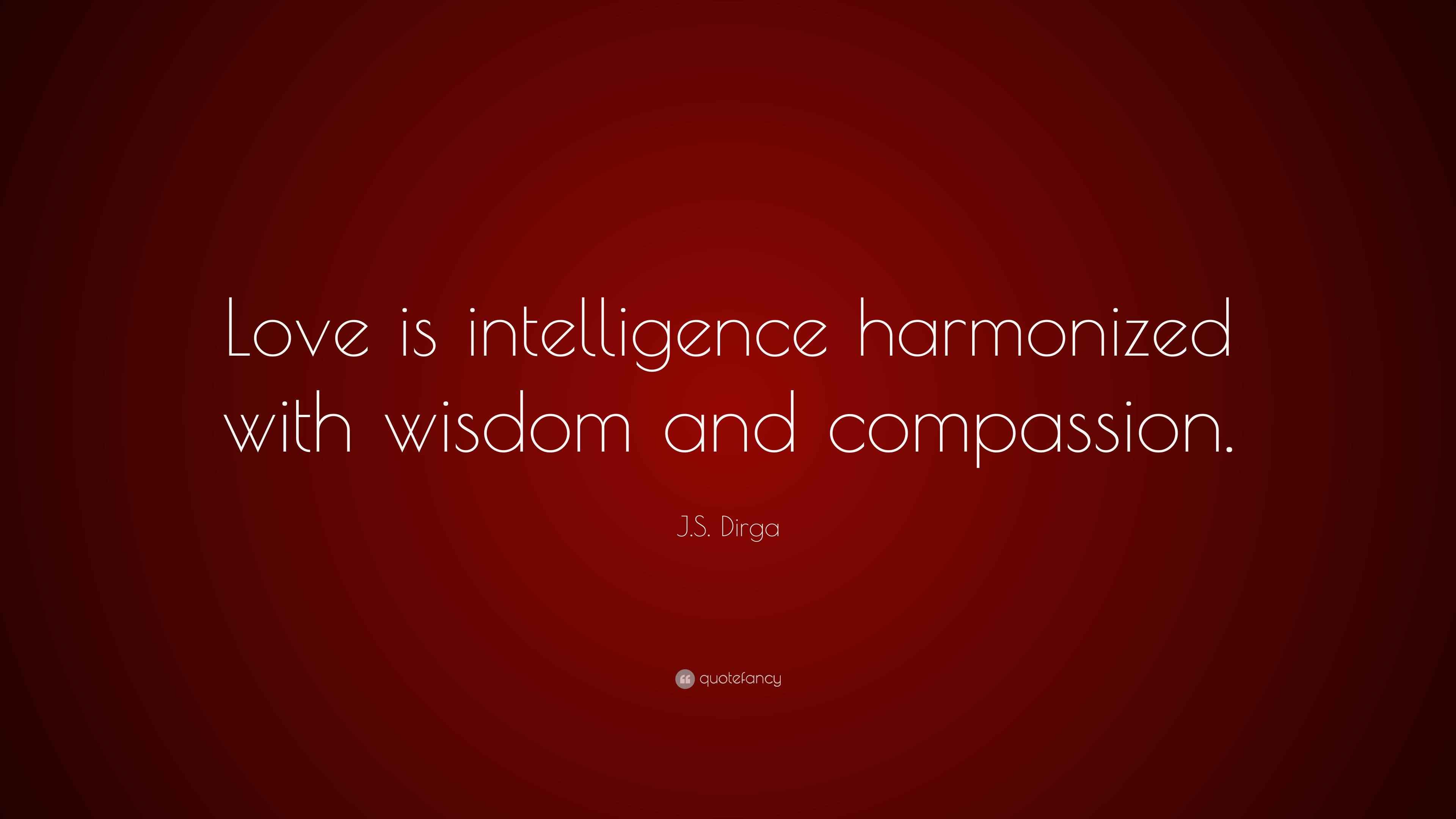 J.S. Dirga Quote: “Love is intelligence harmonized with wisdom and ...