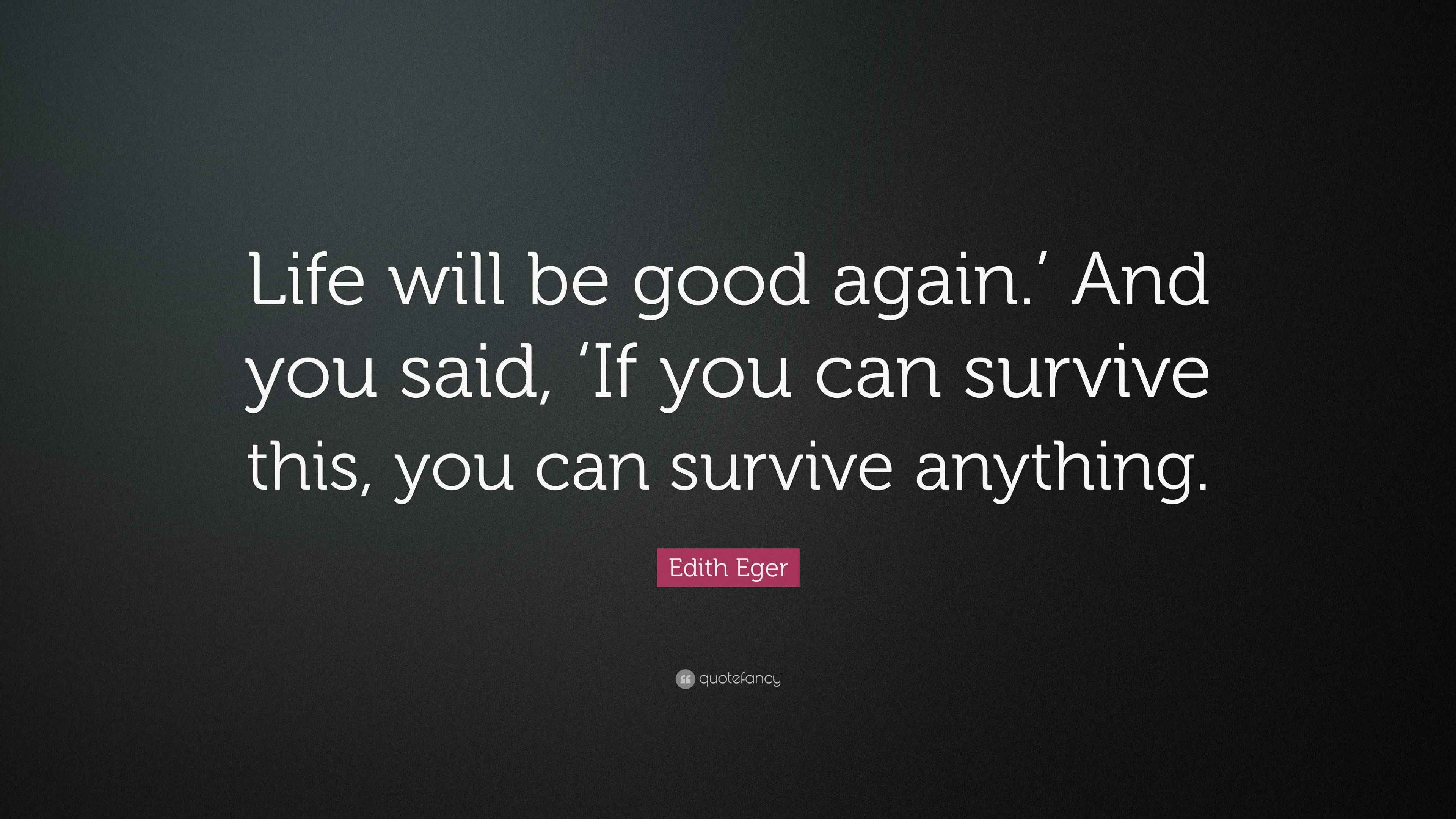 Edith Eger Quote: “Life will be good again.’ And you said, ‘If you can ...