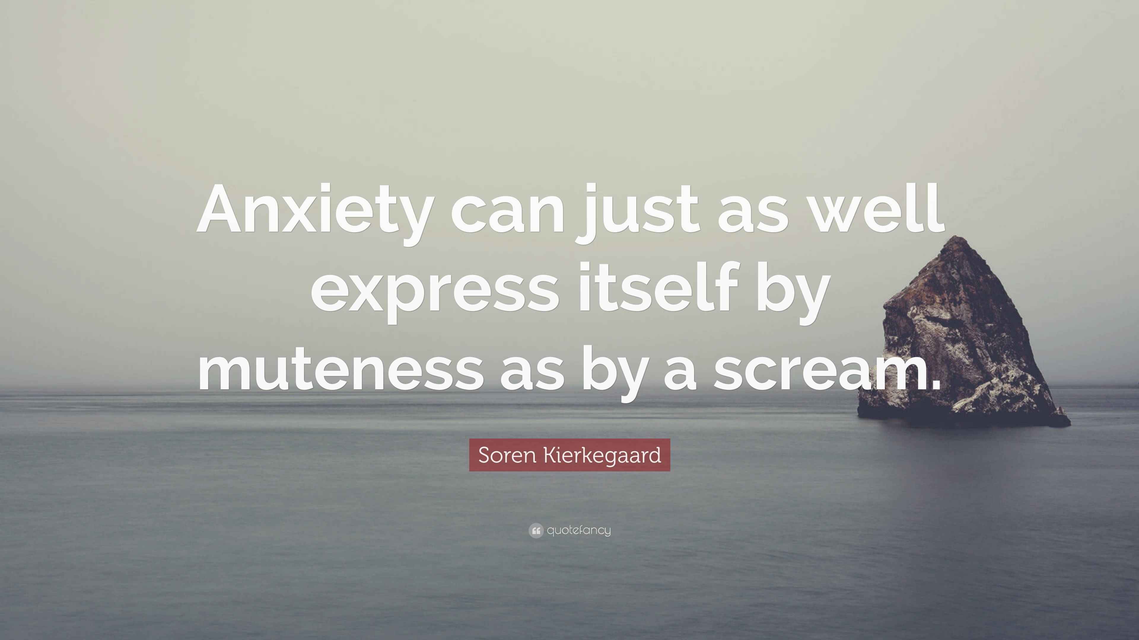 Soren Kierkegaard Quote: “Anxiety can just as well express itself by ...