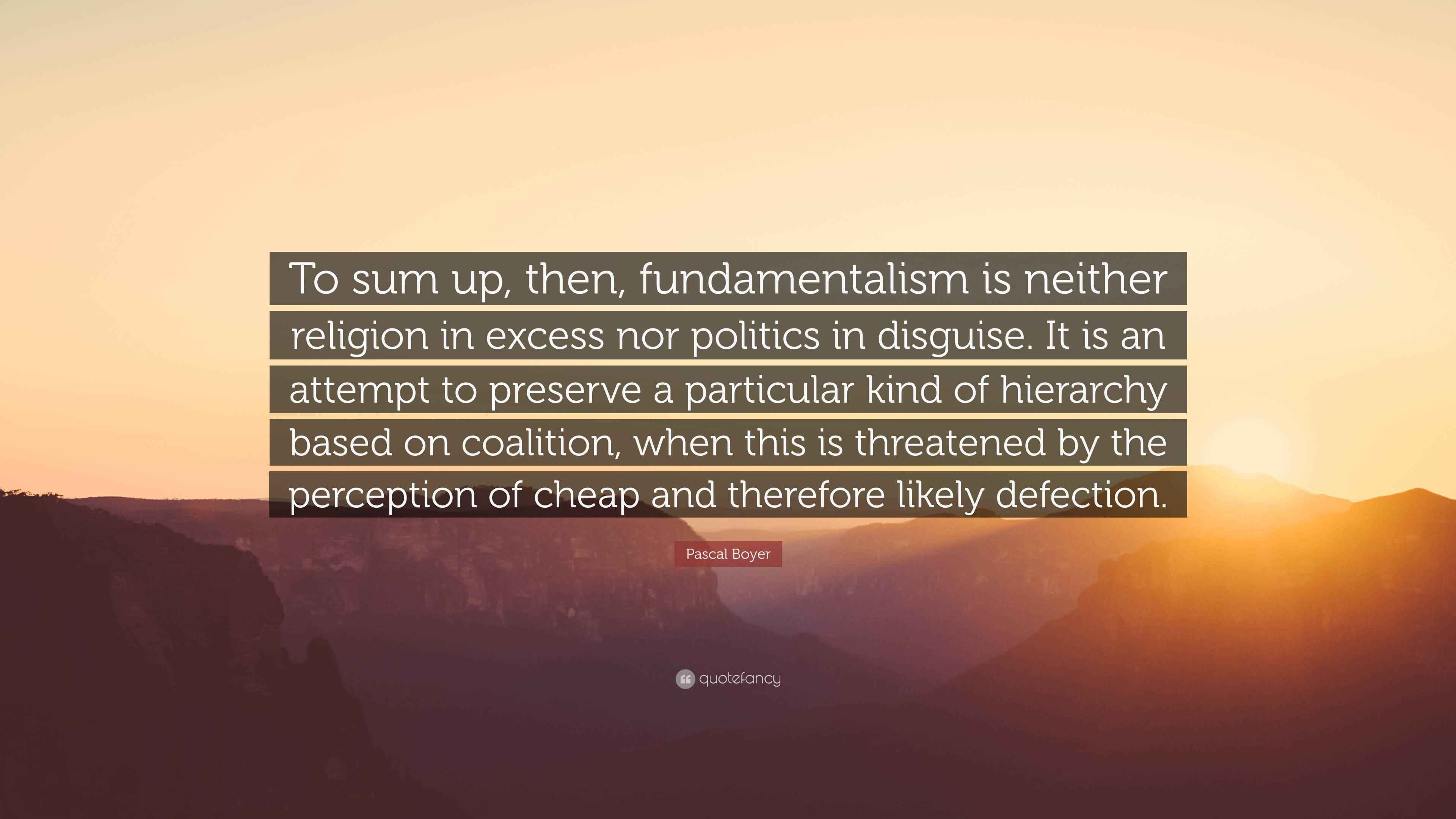Pascal Boyer Quote: “To sum up, then, fundamentalism is neither ...