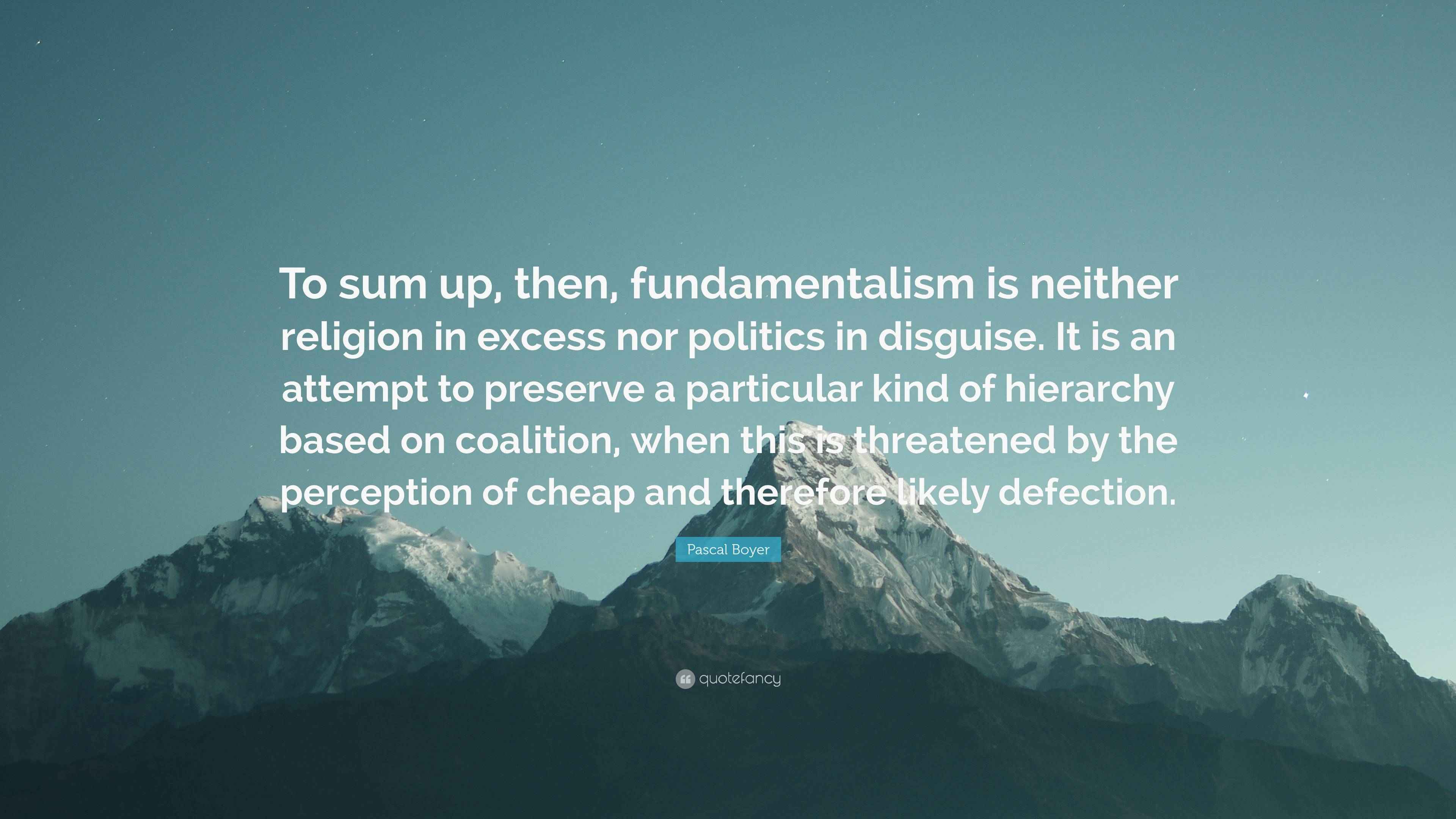 Pascal Boyer Quote: “To sum up, then, fundamentalism is neither ...