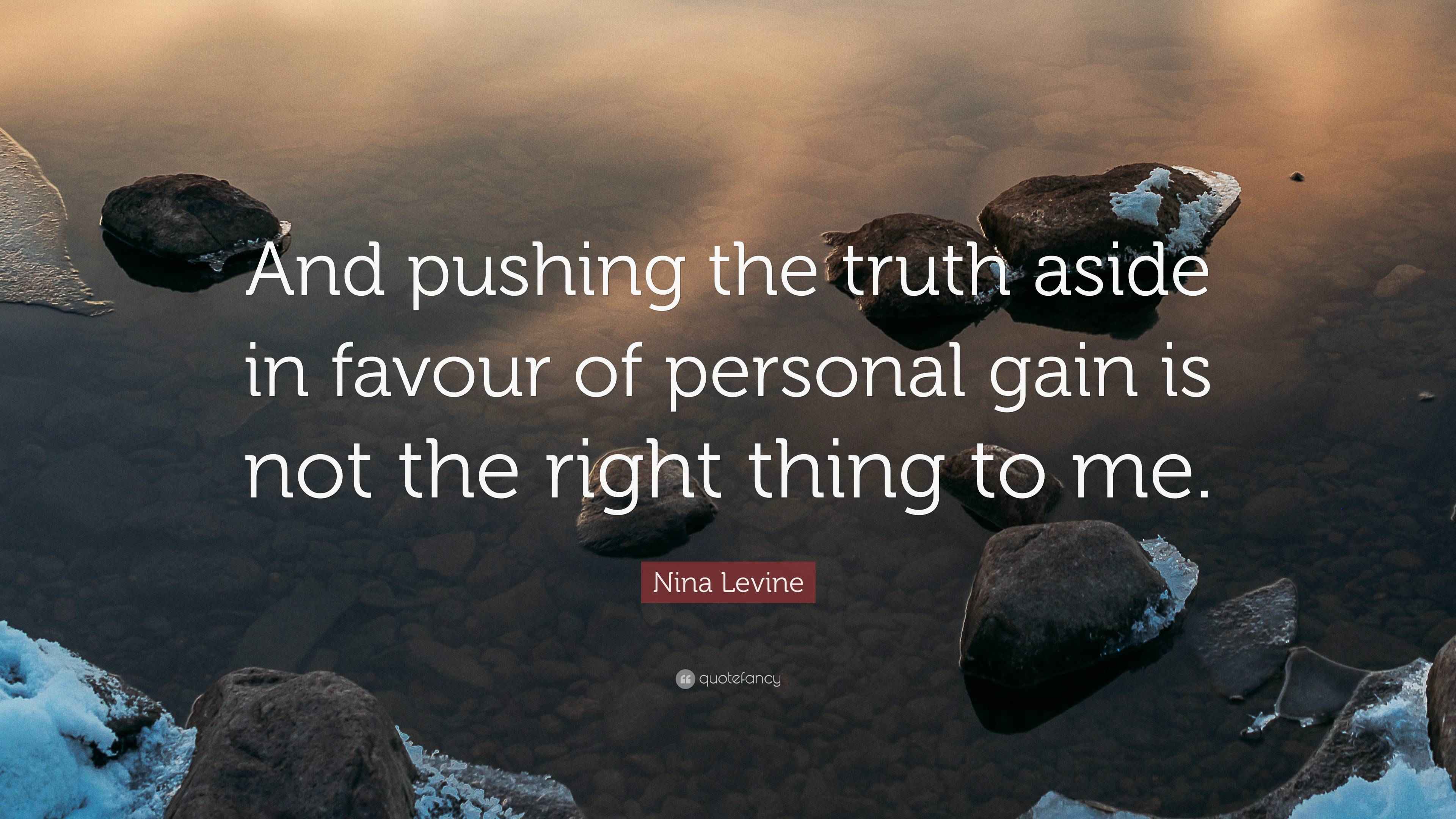 Nina Levine Quote: “And pushing the truth aside in favour of personal ...