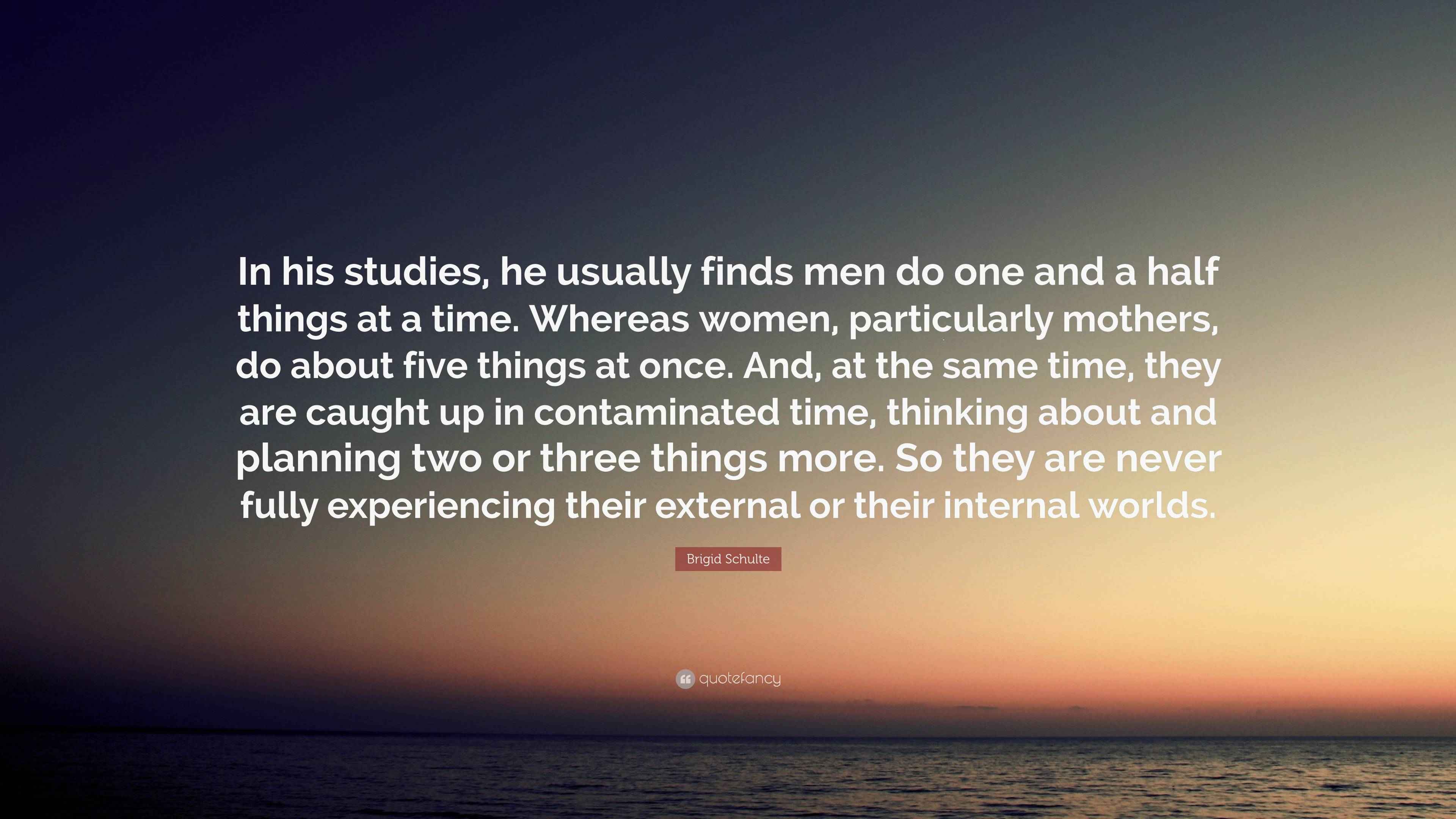 Brigid Schulte Quote: “In his studies, he usually finds men do one and ...