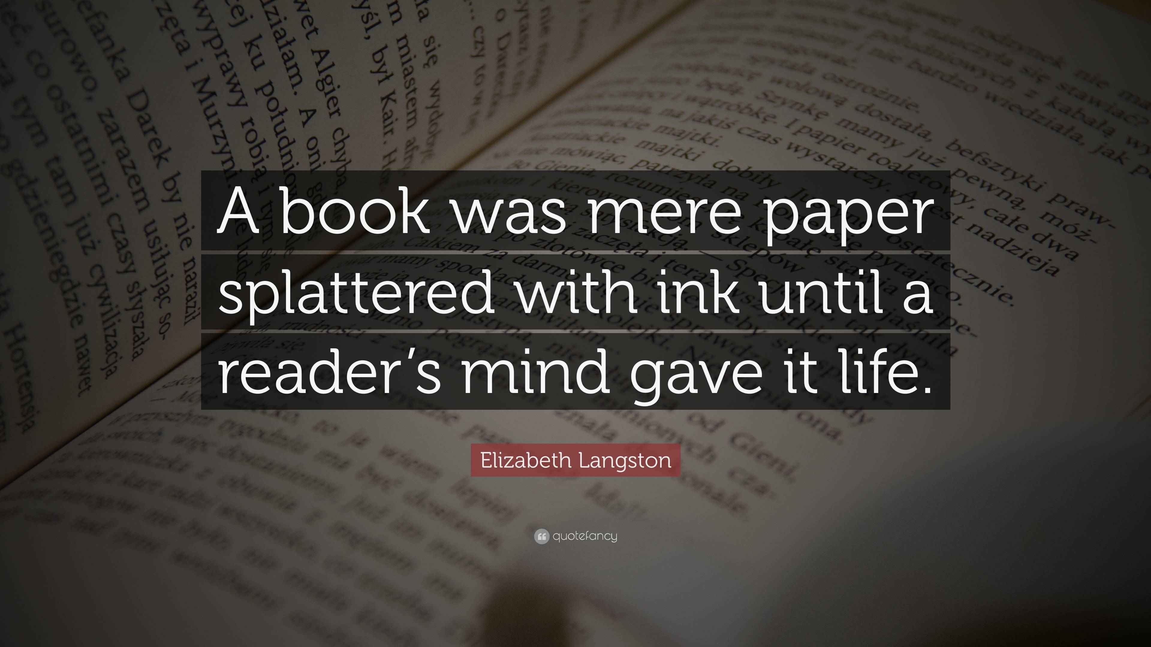 Elizabeth Langston Quote: “A book was mere paper splattered with ink ...