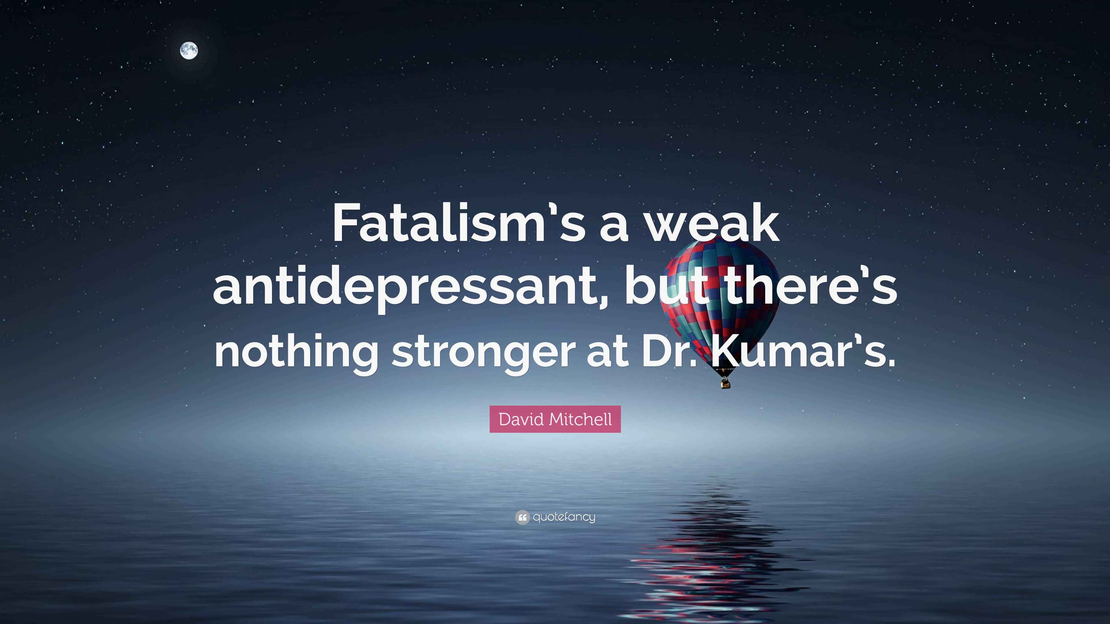 David Mitchell Quote: “Fatalism’s a weak antidepressant, but there’s ...