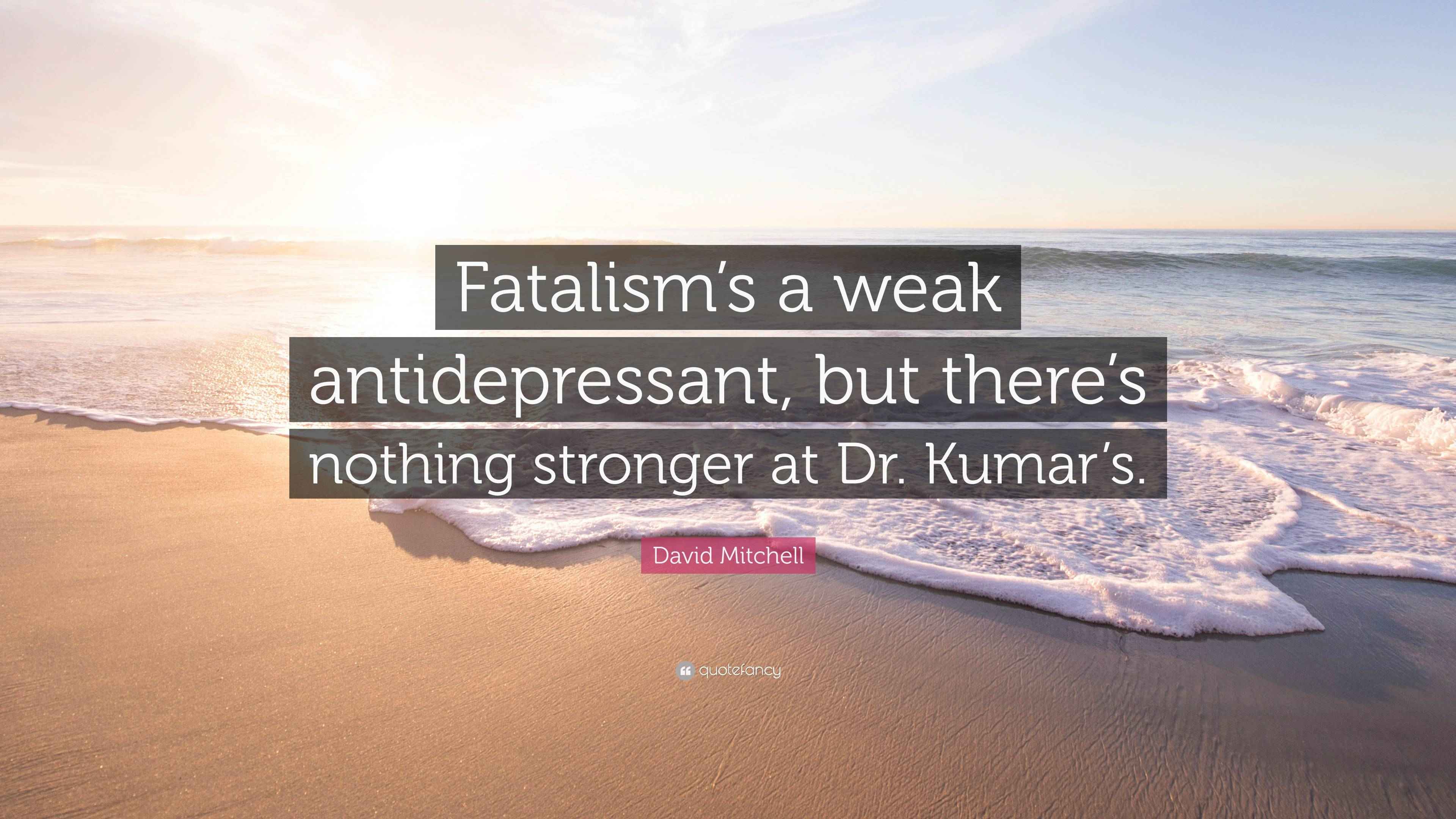 David Mitchell Quote: “Fatalism’s a weak antidepressant, but there’s ...