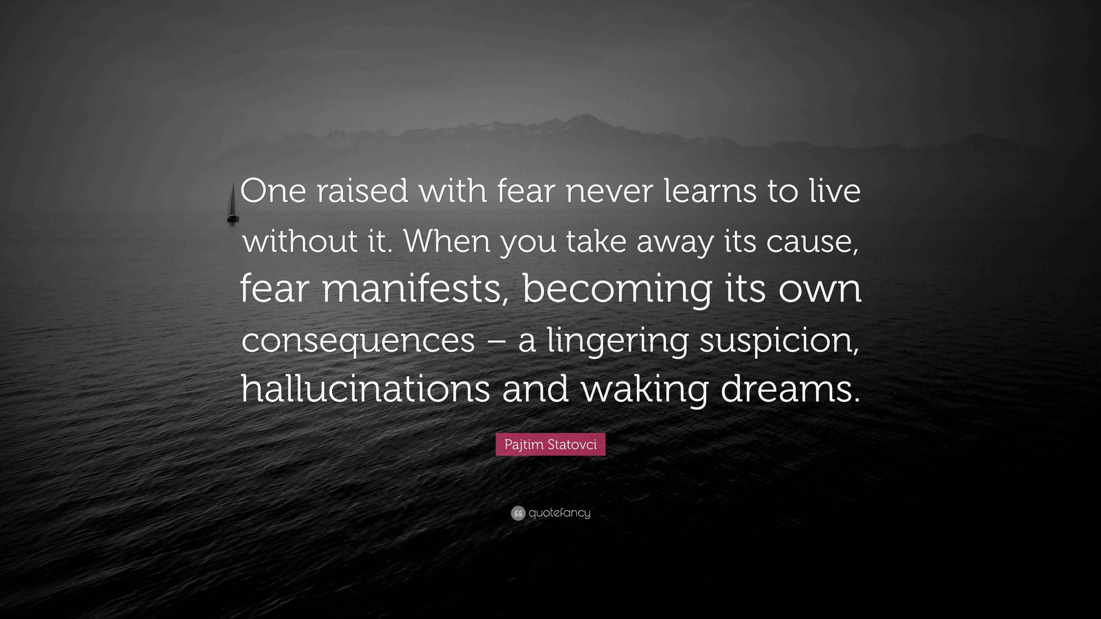 Pajtim Statovci Quote: “One raised with fear never learns to live ...