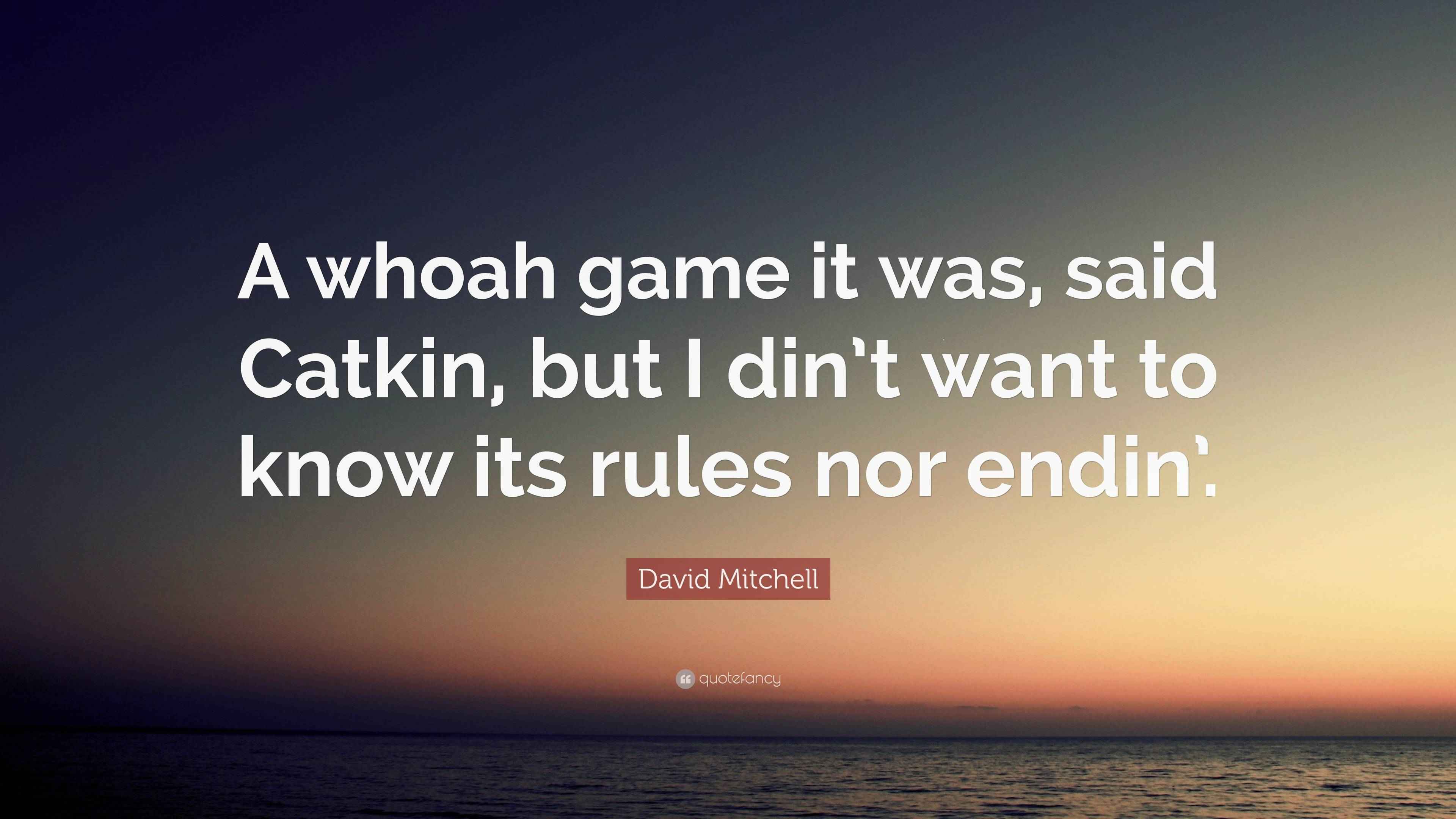 David Mitchell Quote: “A whoah game it was, said Catkin, but I din’t ...