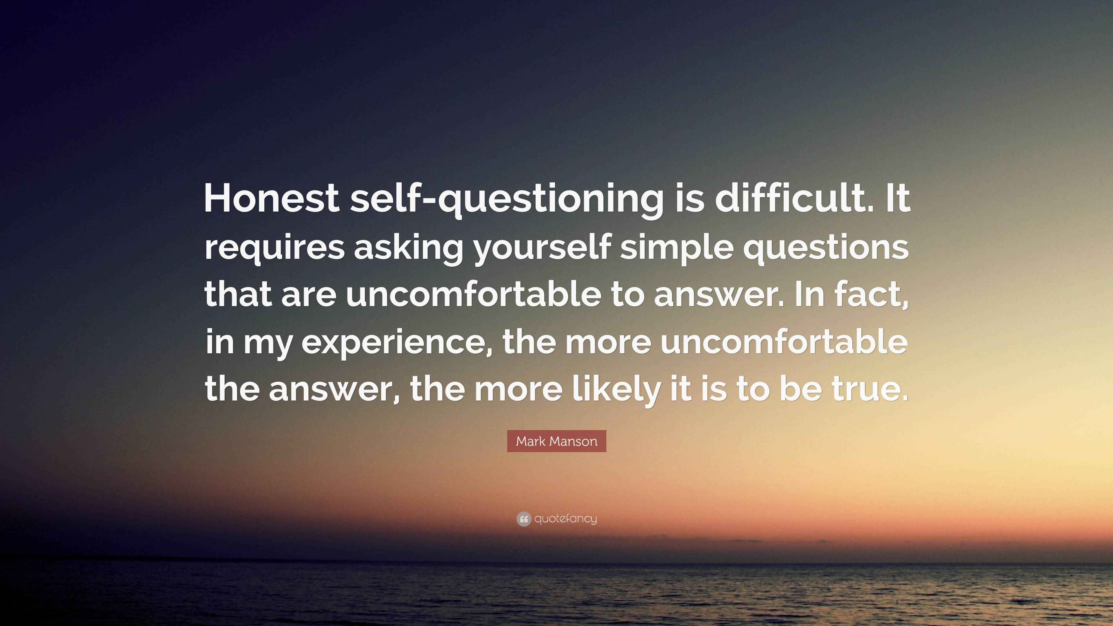Mark Manson Quote: “Honest self-questioning is difficult. It requires ...