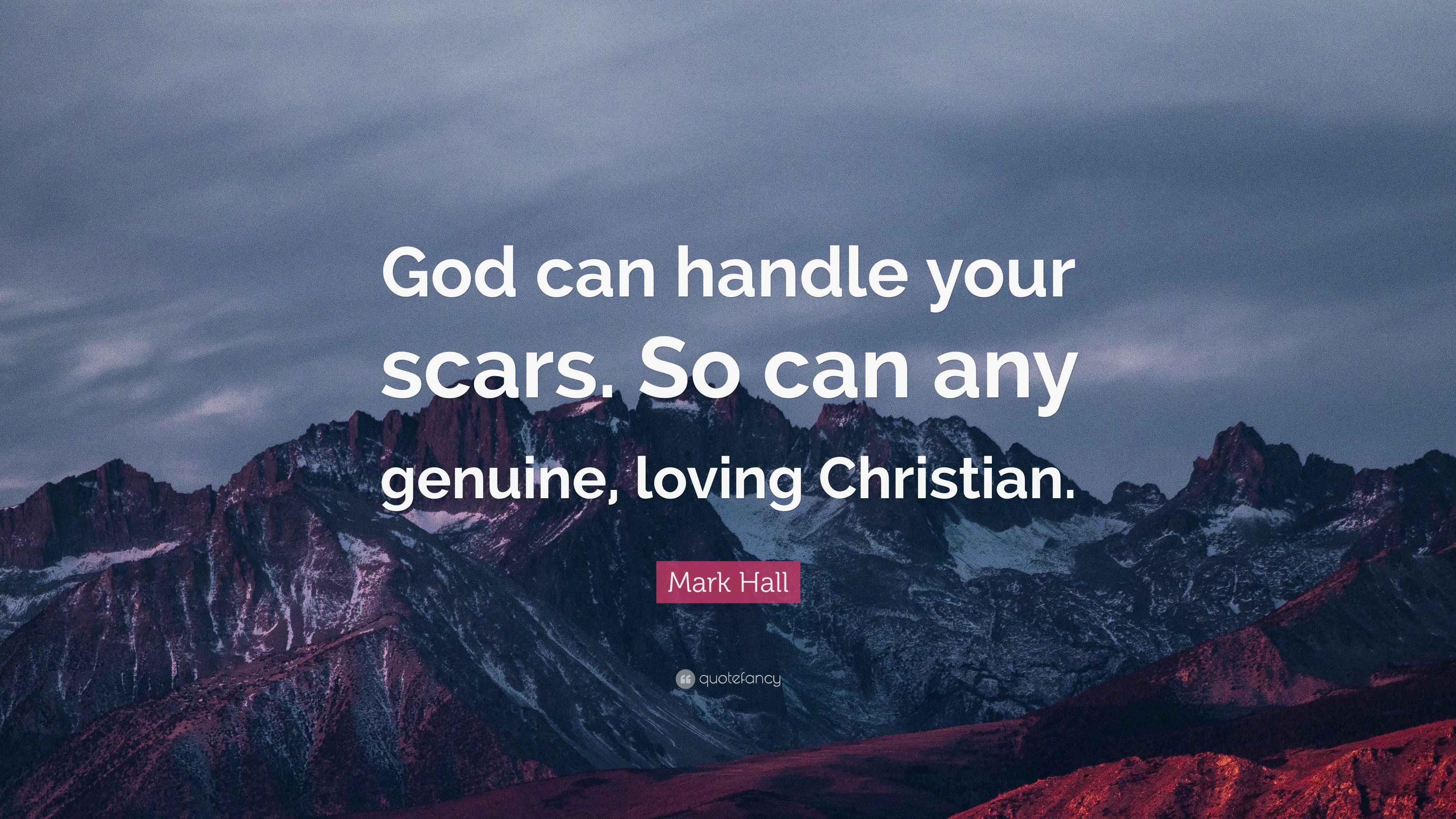 Mark Hall Quote: “God can handle your scars. So can any genuine, loving ...