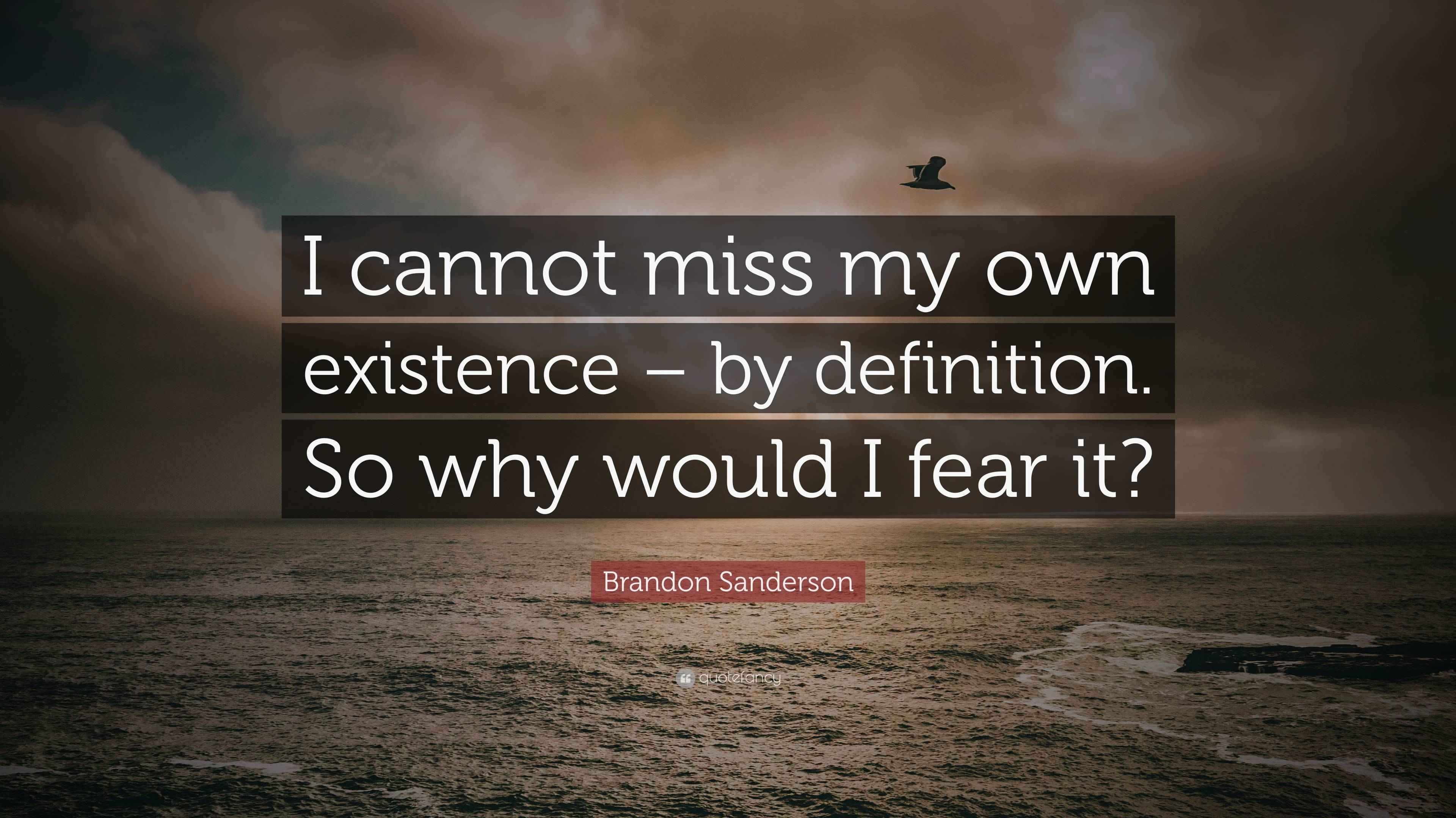 Brandon Sanderson Quote: “I cannot miss my own existence – by ...