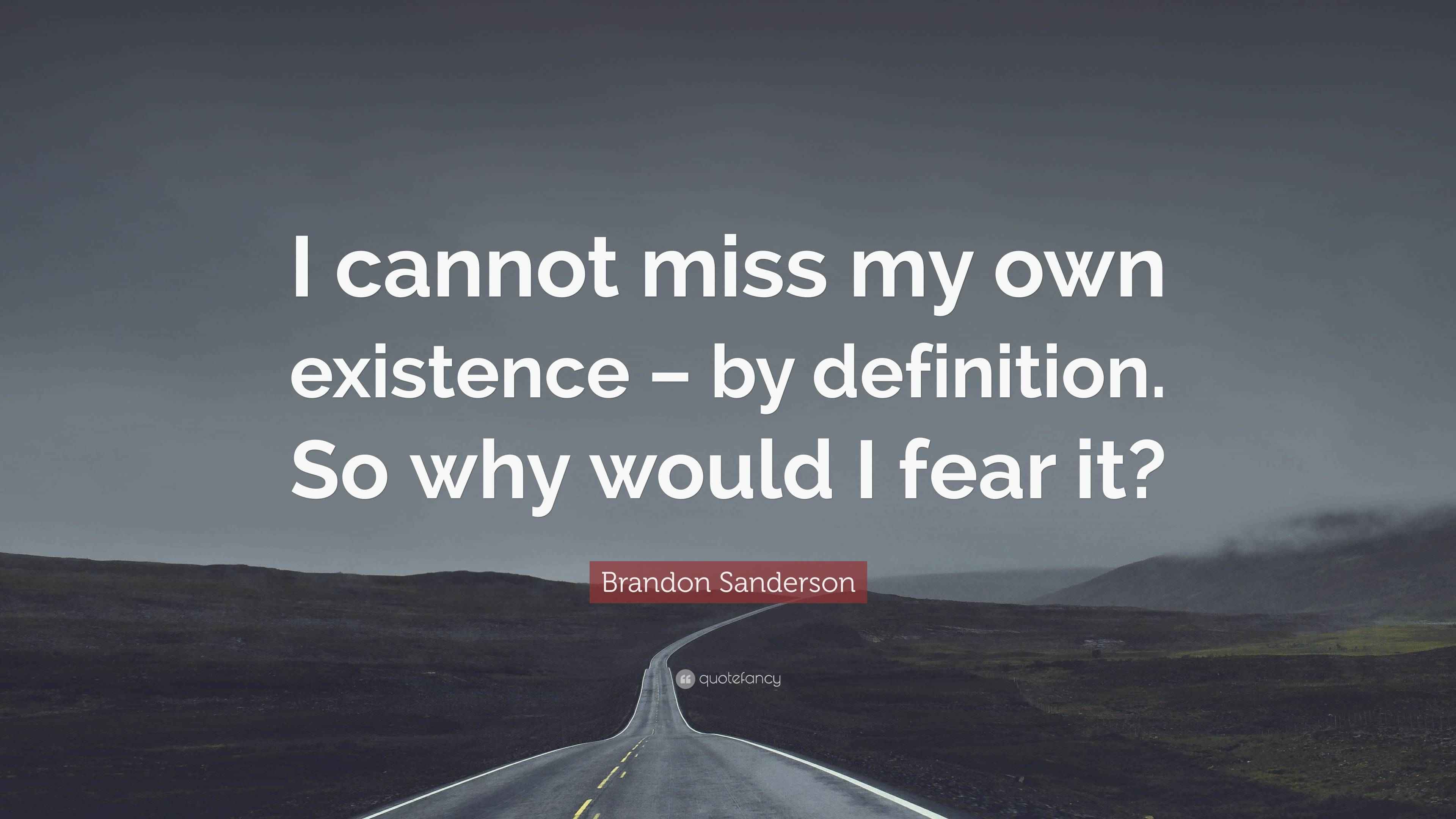 Brandon Sanderson Quote: “I cannot miss my own existence – by ...