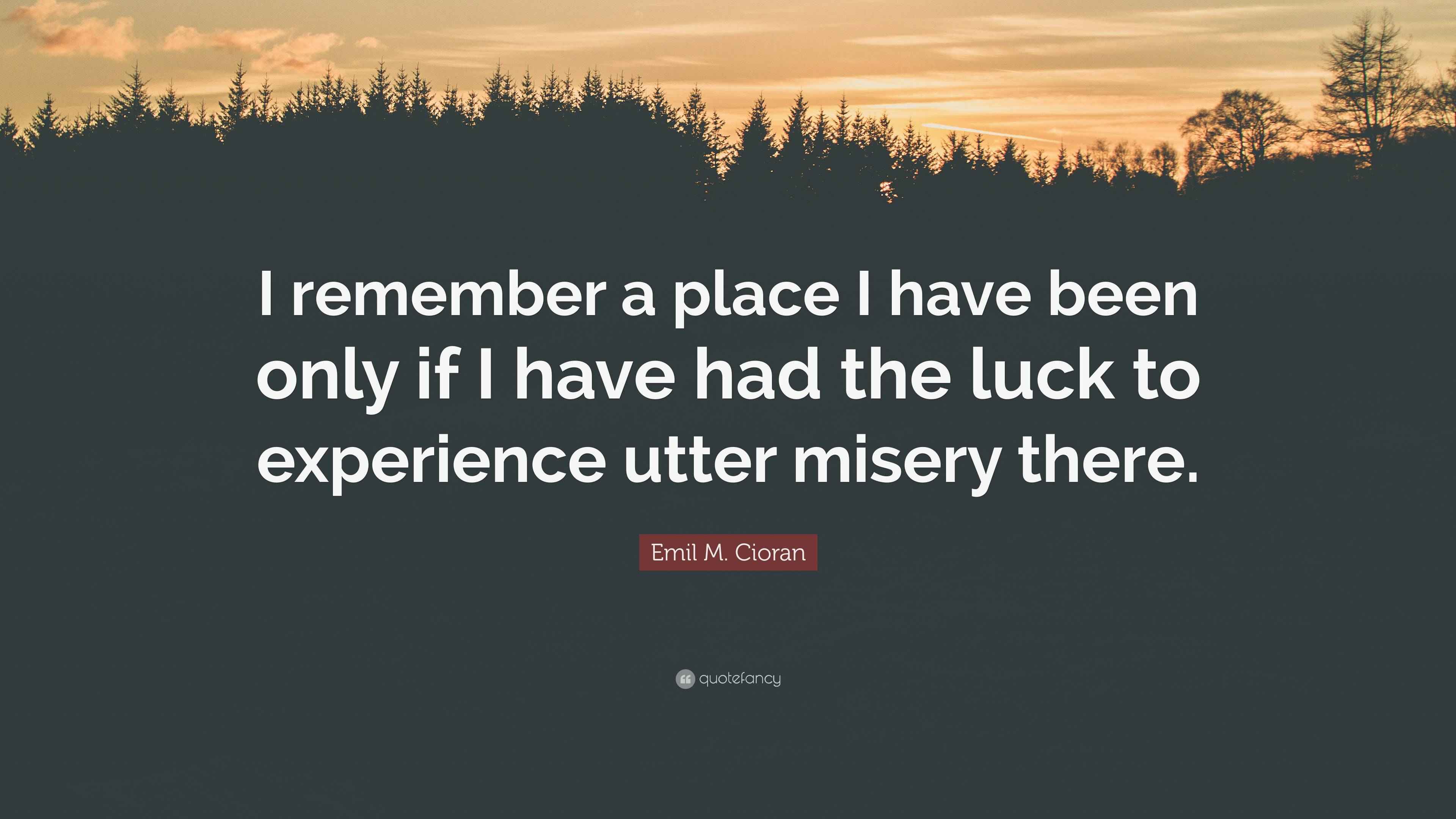 Emil M. Cioran Quote: “I remember a place I have been only if I have ...
