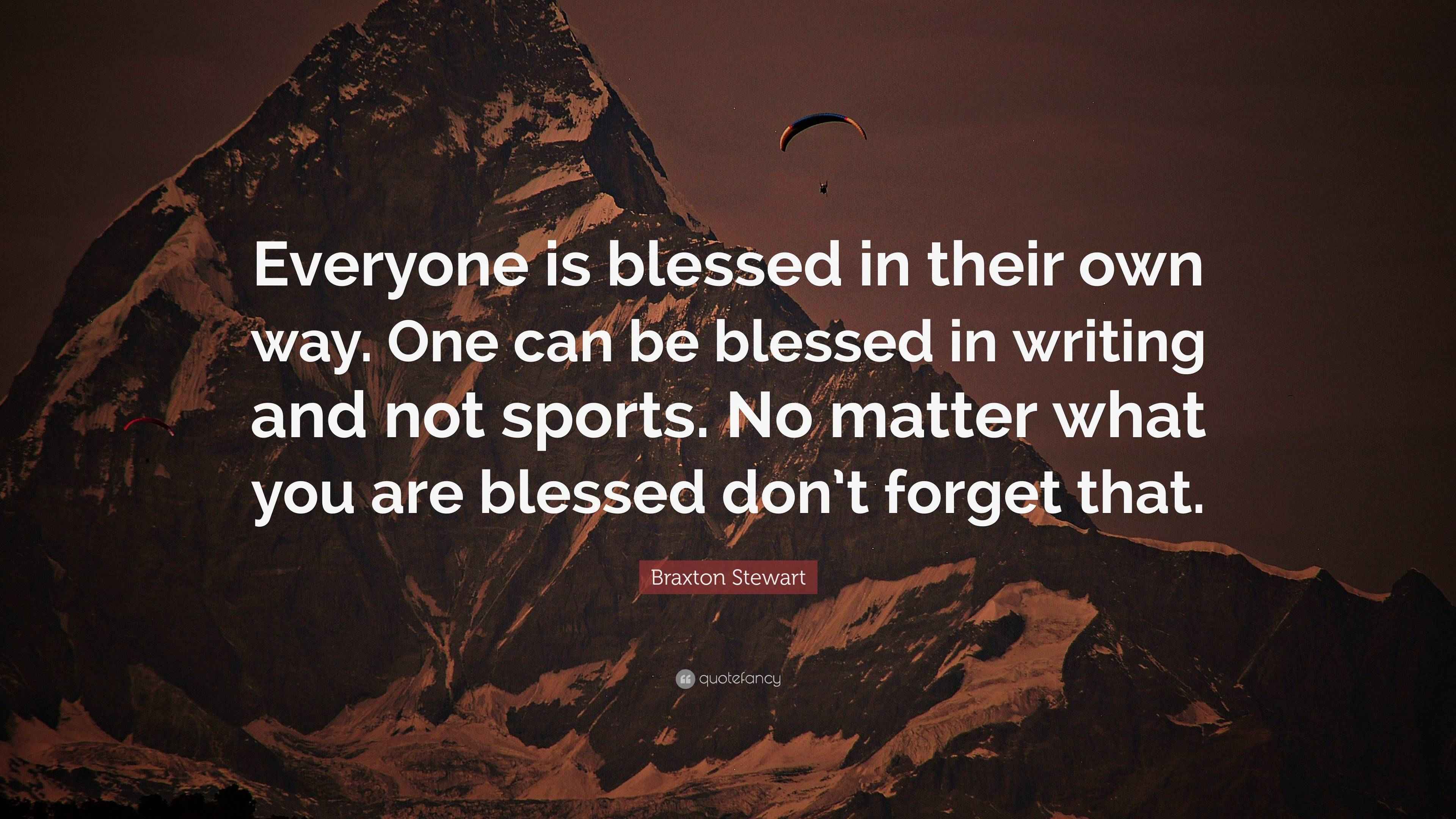 Braxton Stewart Quote: “Everyone is blessed in their own way. One can ...