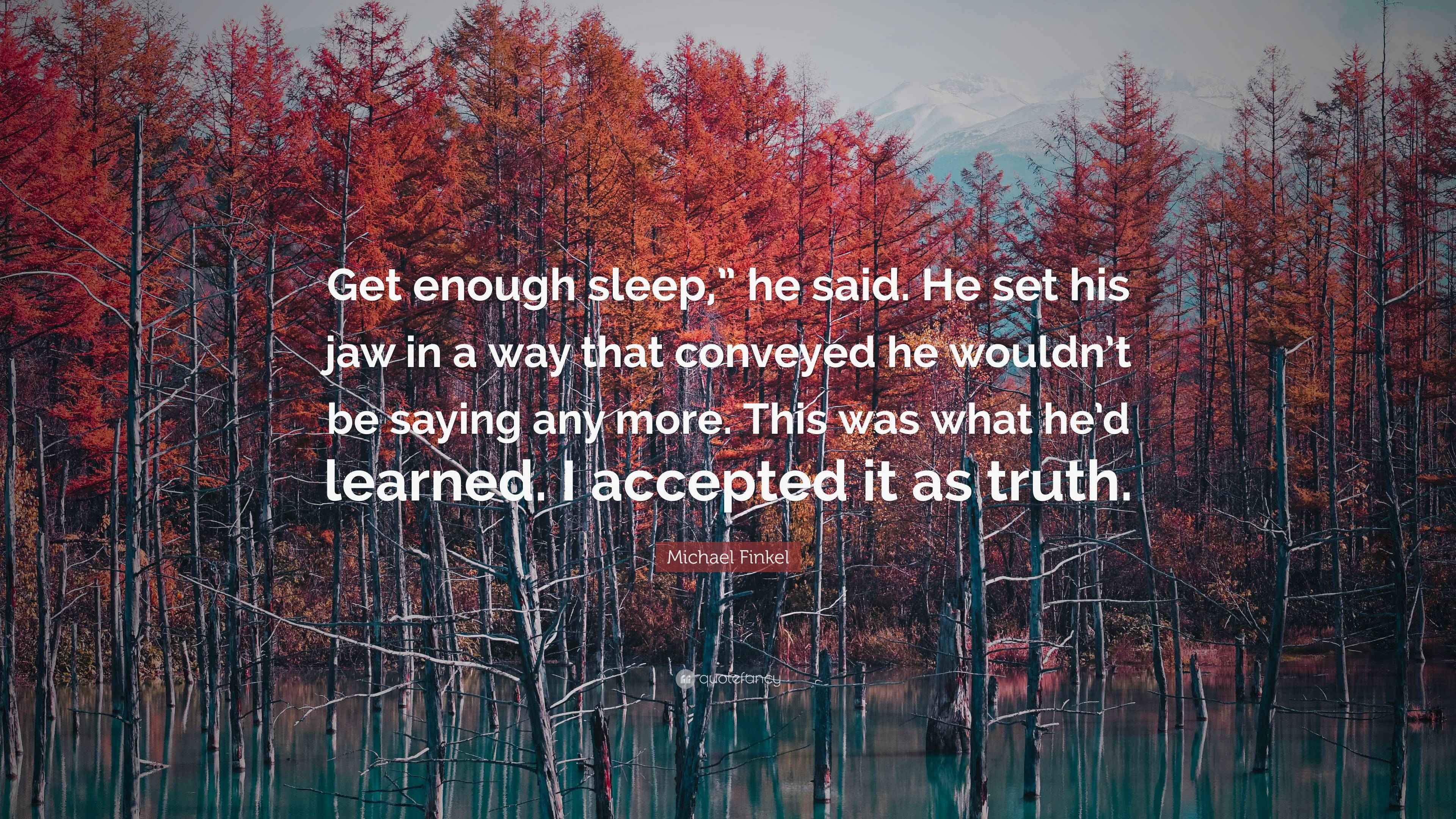 Michael Finkel Quote: “Get enough sleep,” he said. He set his jaw in a ...