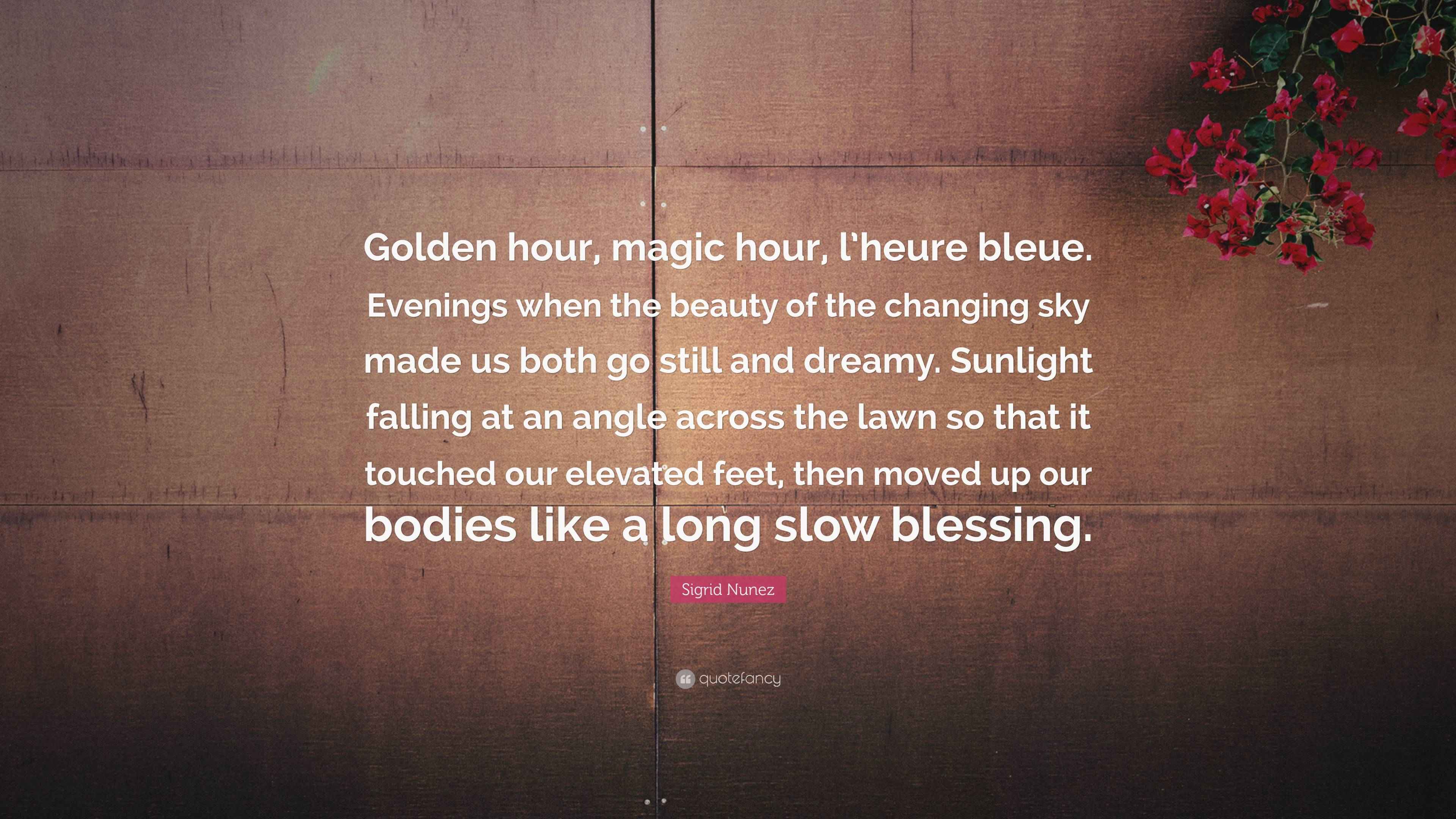 Sigrid Nunez Quote: “Golden hour, magic hour, l’heure bleue. Evenings ...