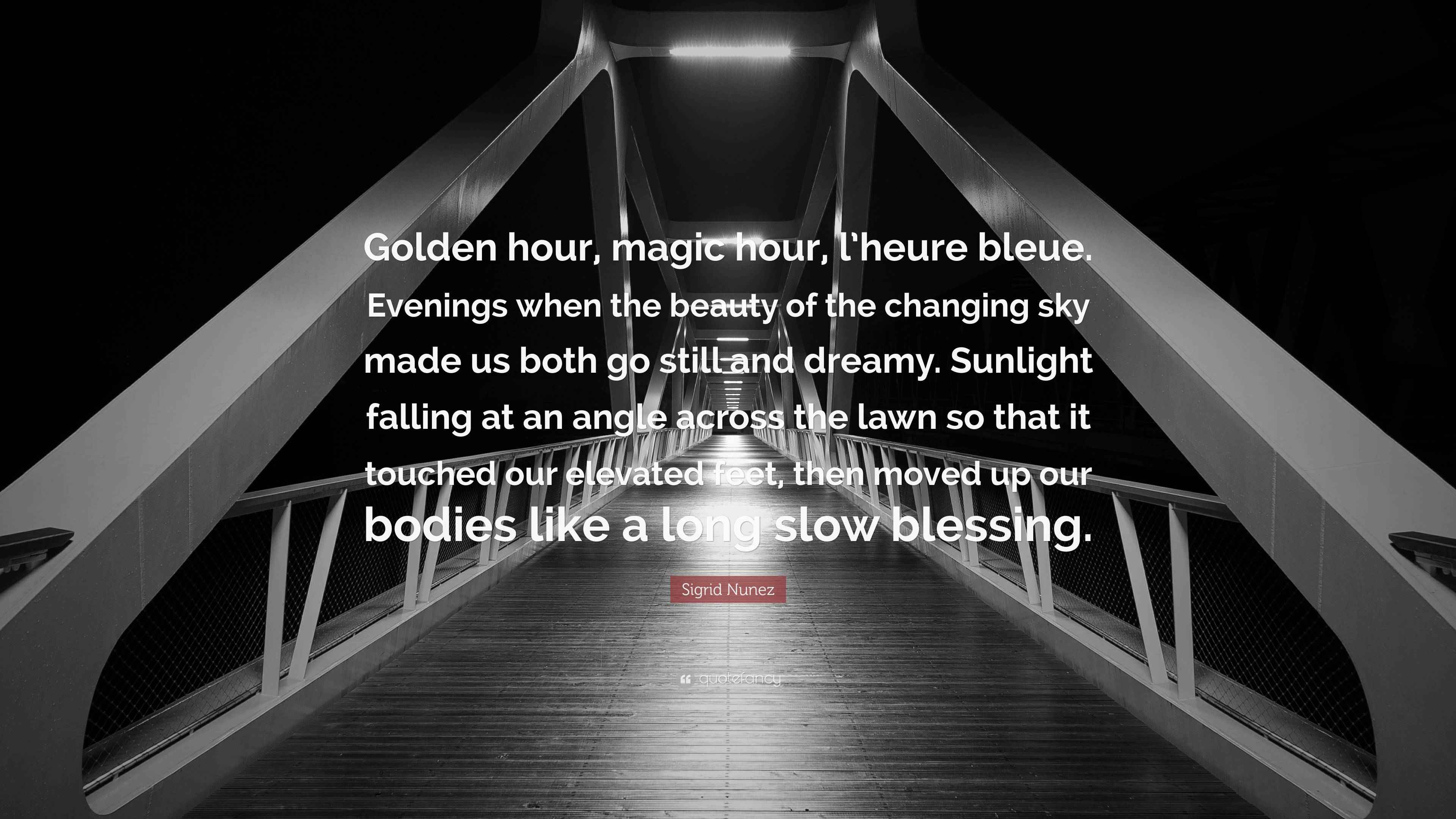 Sigrid Nunez Quote: “Golden hour, magic hour, l’heure bleue. Evenings ...