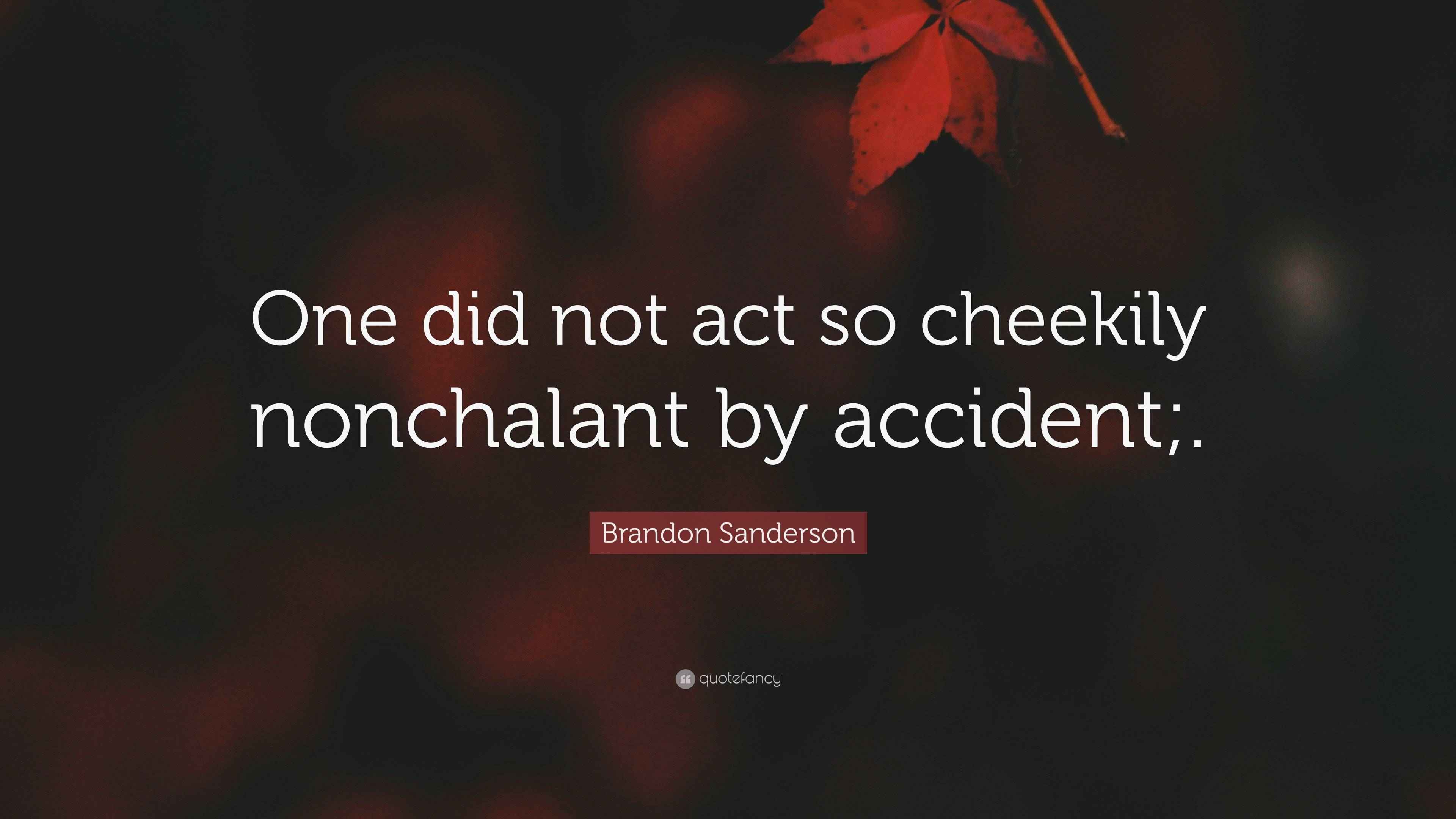 Brandon Sanderson Quote: “One did not act so cheekily nonchalant by ...