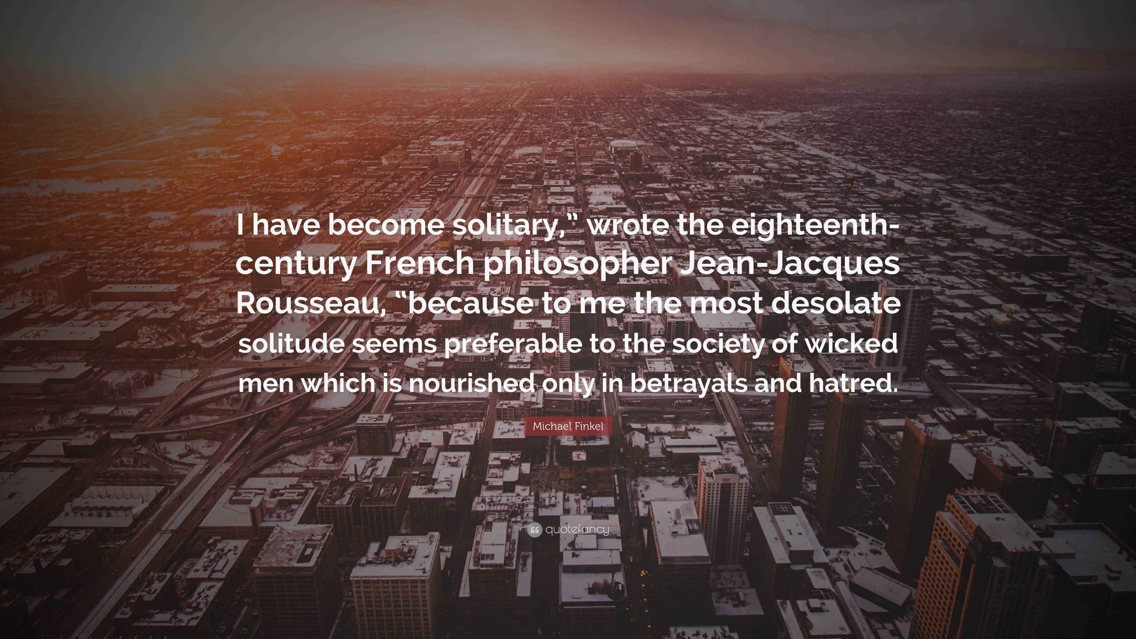 Michael Finkel Quote: “I have become solitary,” wrote the eighteenth ...