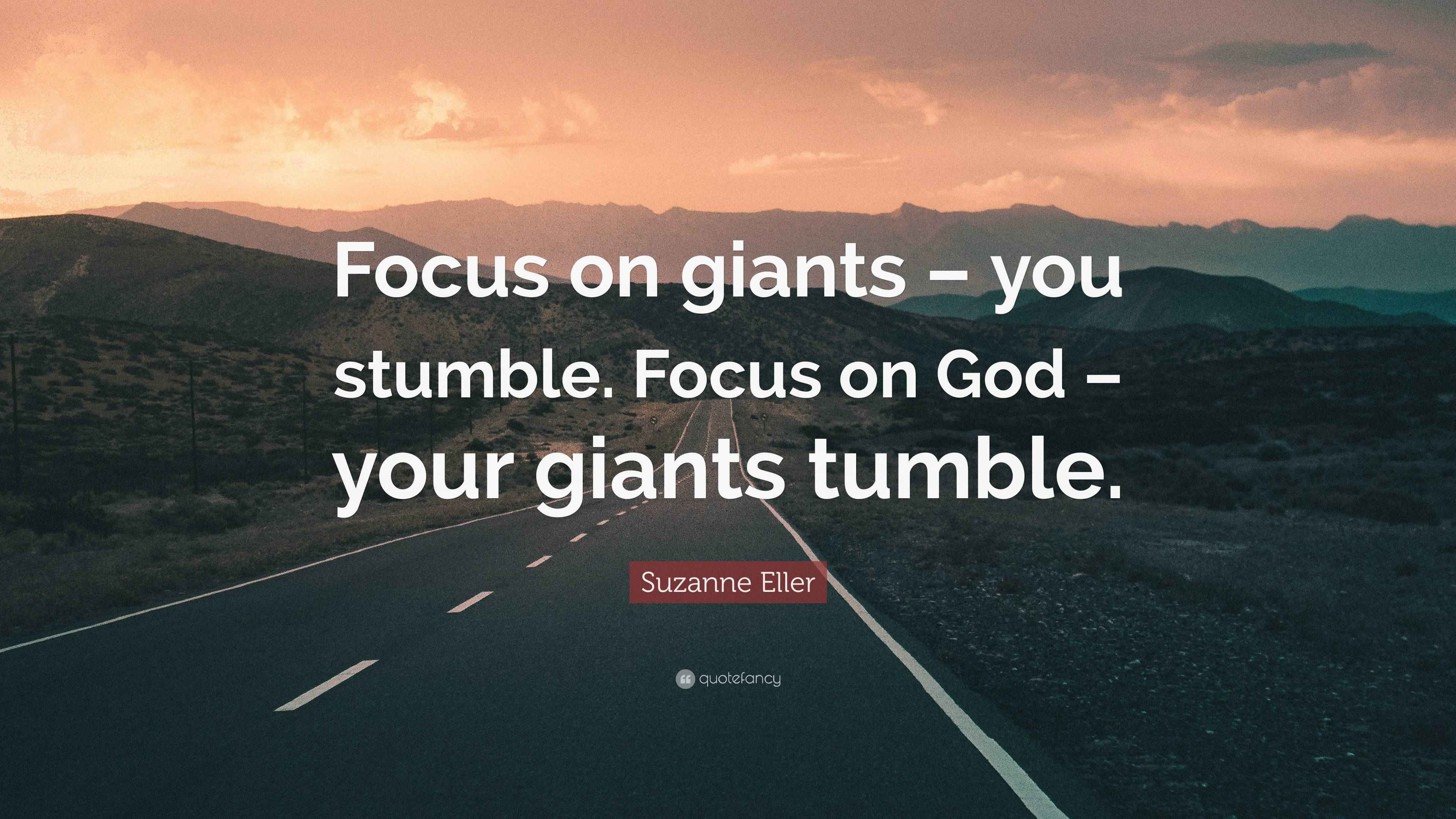 Suzanne Eller Quote: “Focus on giants – you stumble. Focus on God ...