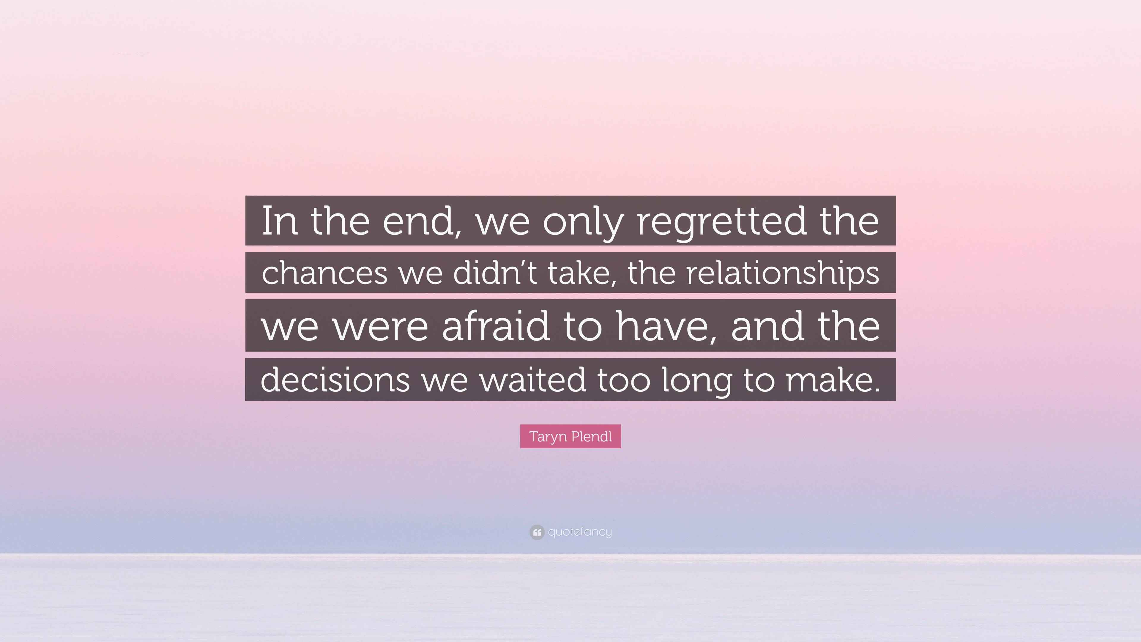Taryn Plendl Quote: “In the end, we only regretted the chances we didn ...