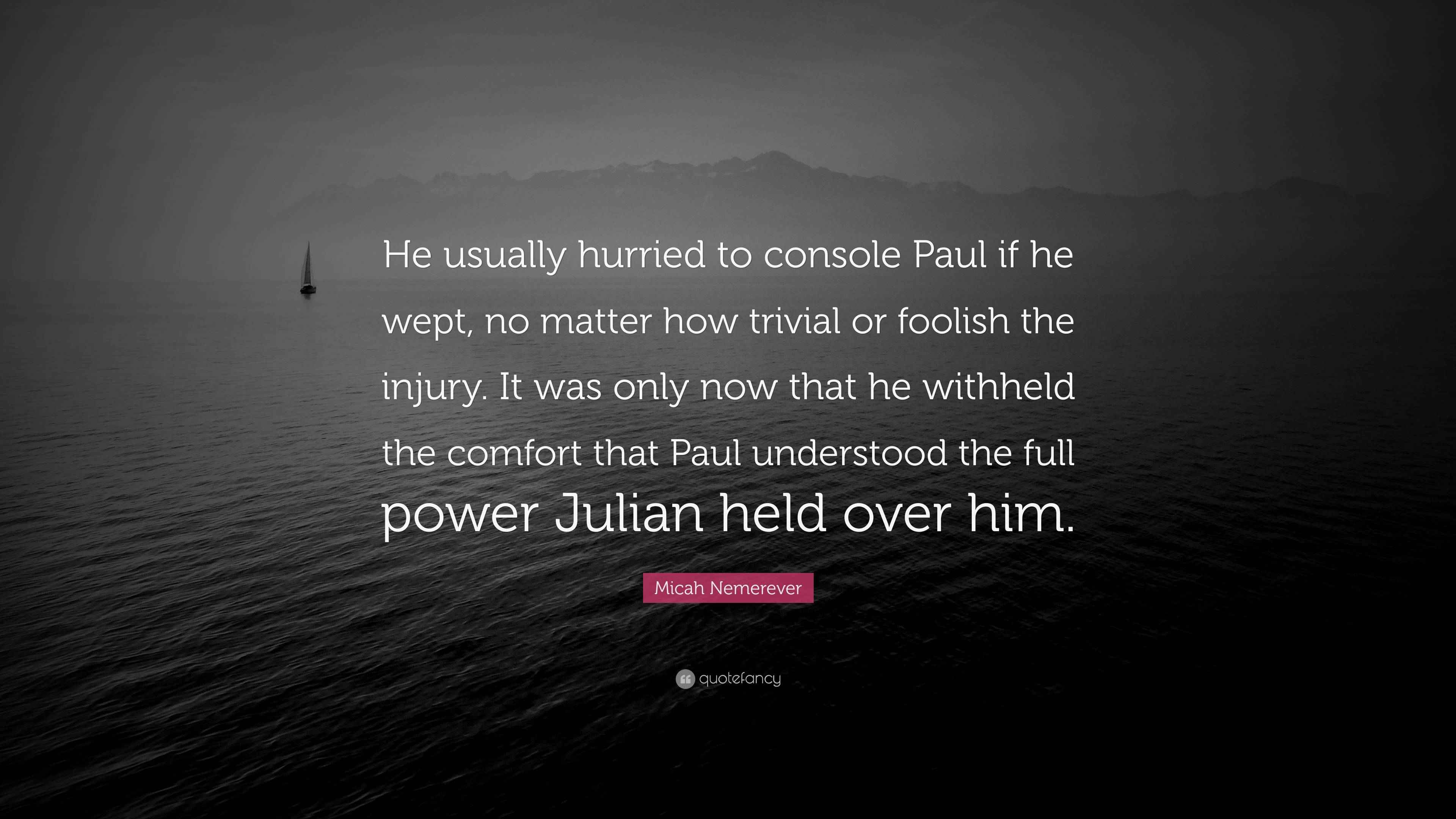 Micah Nemerever Quote: “He usually hurried to console Paul if he wept ...