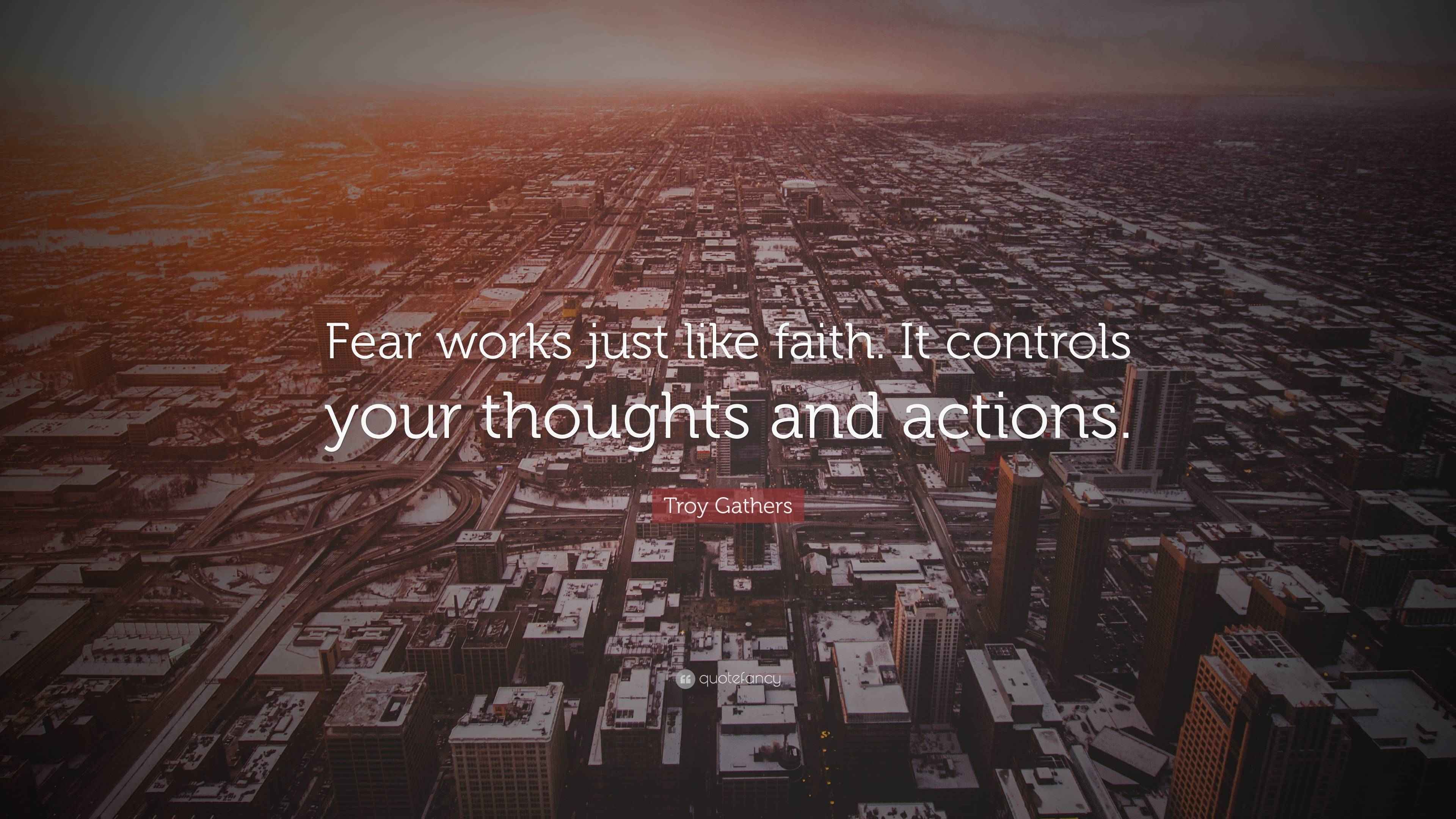 Troy Gathers Quote: “Fear works just like faith. It controls your ...
